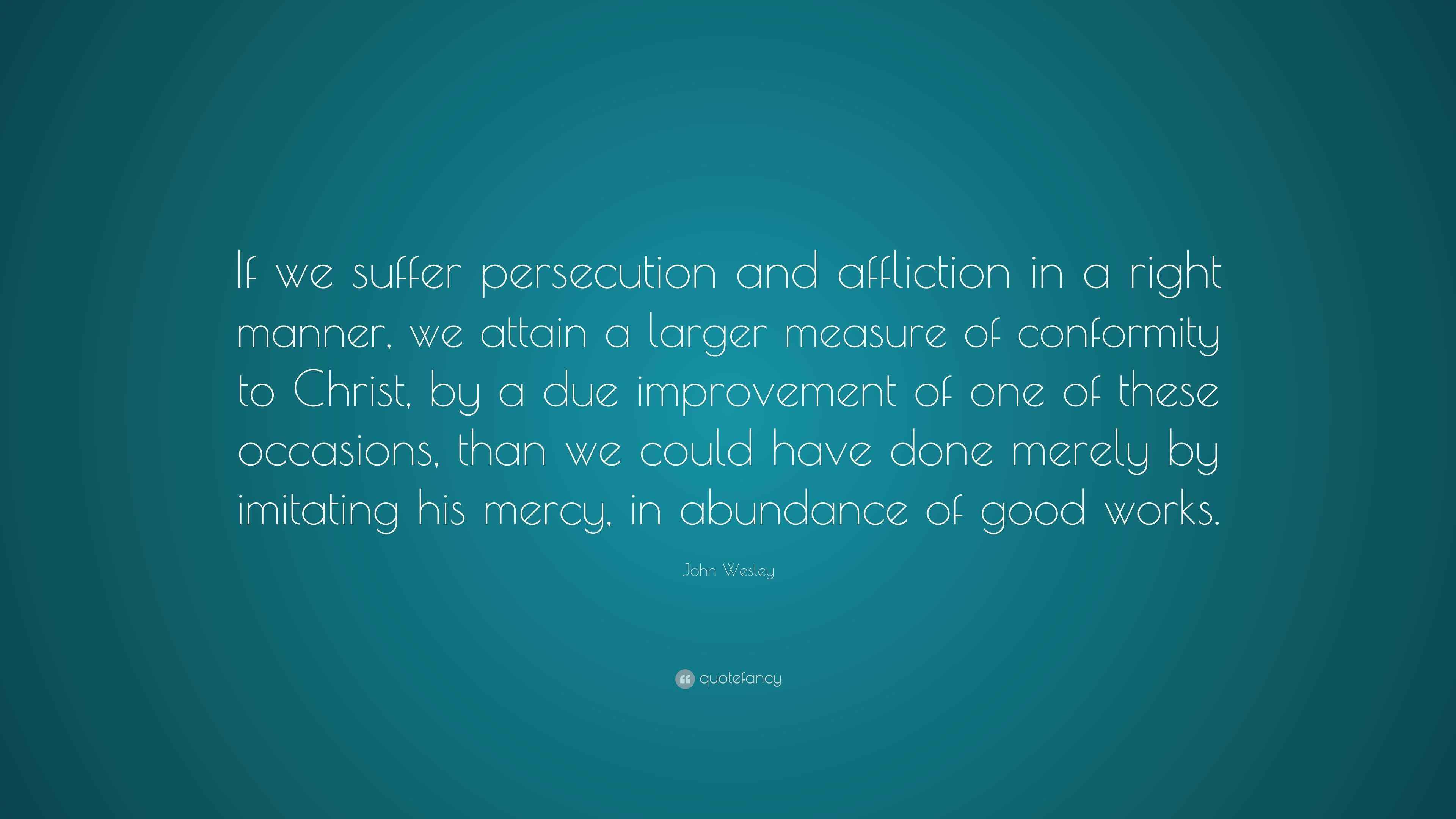 John Wesley Quote: “If we suffer persecution and affliction in a right ...