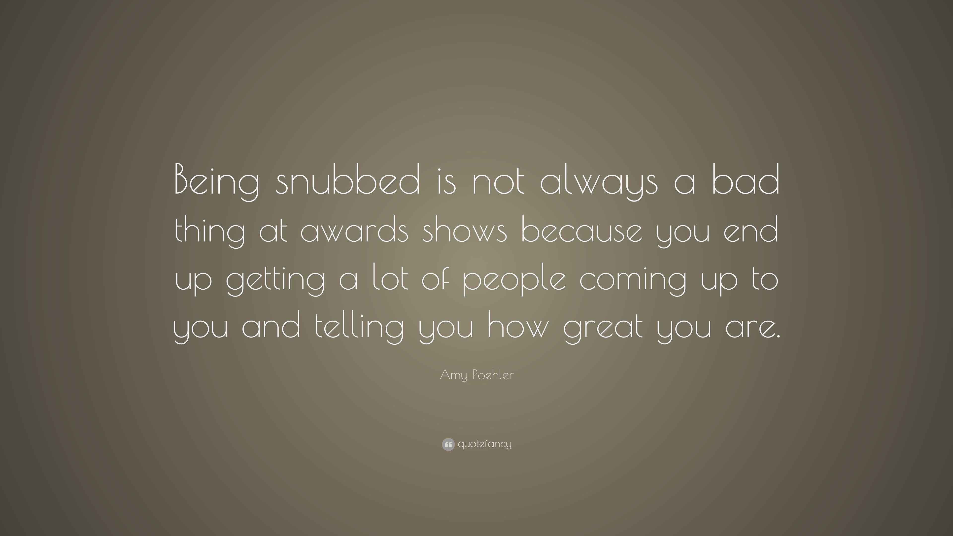 Amy Poehler Quote: “Being snubbed is not always a bad thing at awards ...