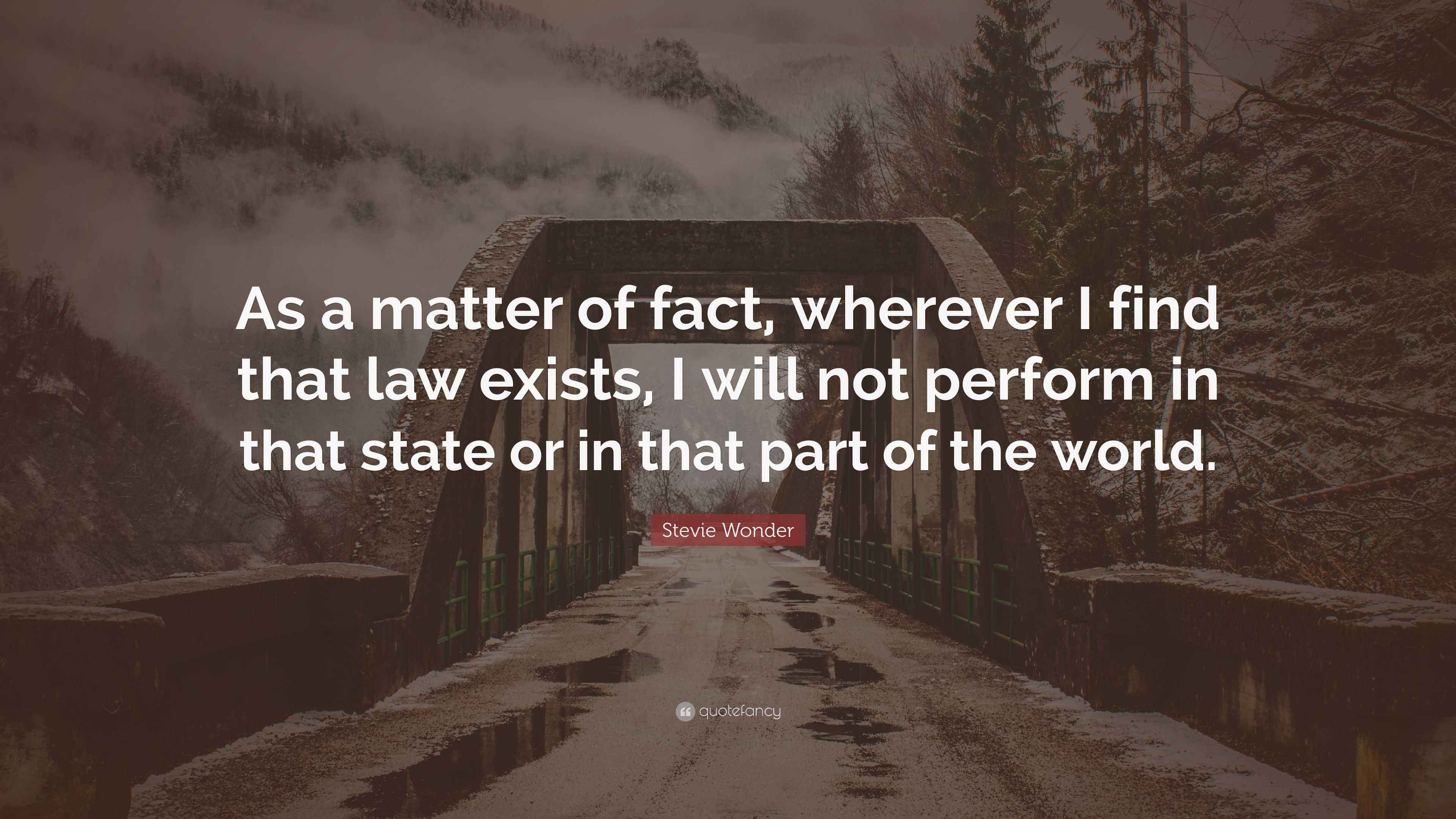 Stevie Wonder Quote: “As a matter of fact, wherever I find that law ...