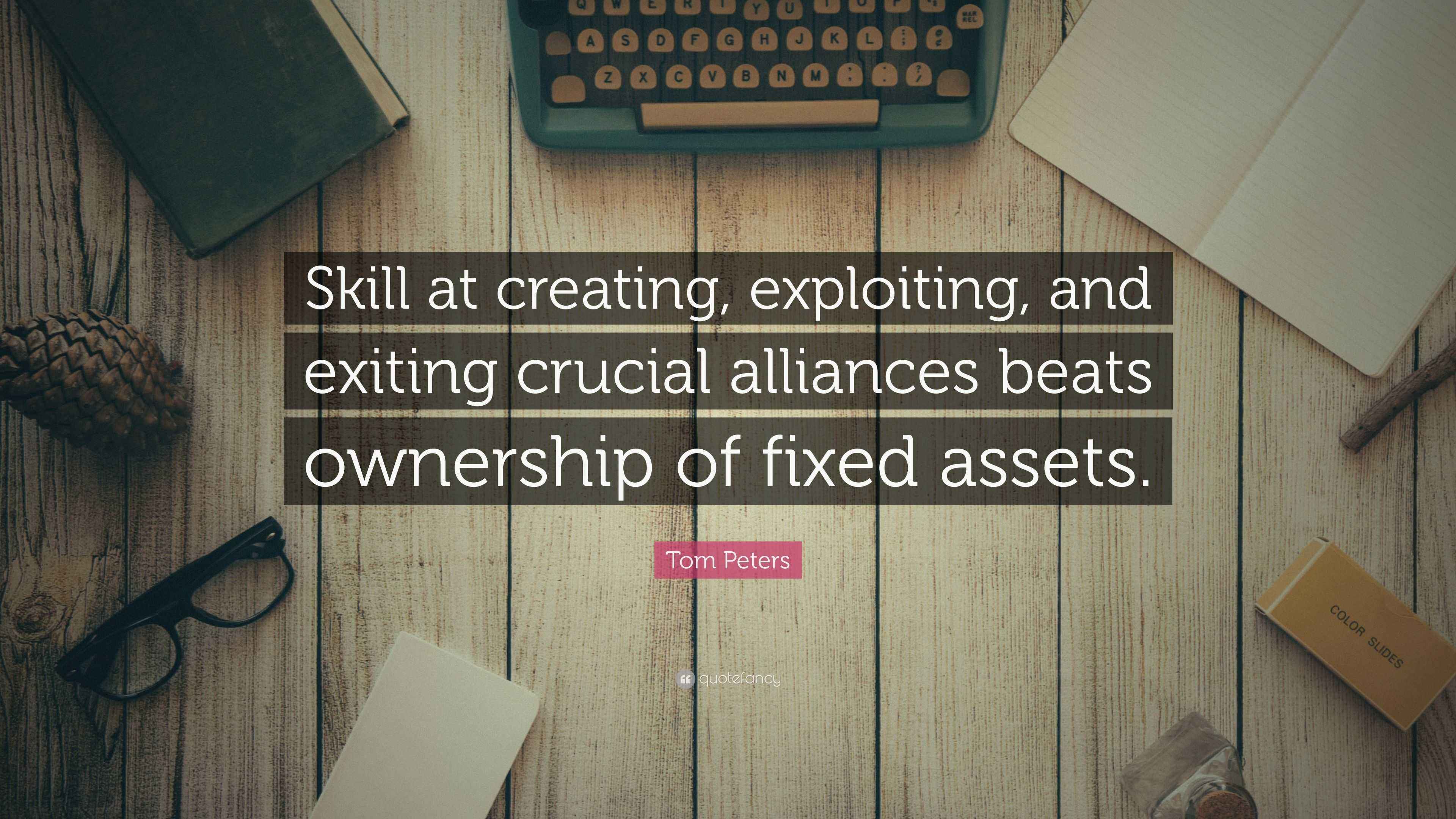 Tom Peters Quote: “Skill at creating, exploiting, and exiting crucial ...