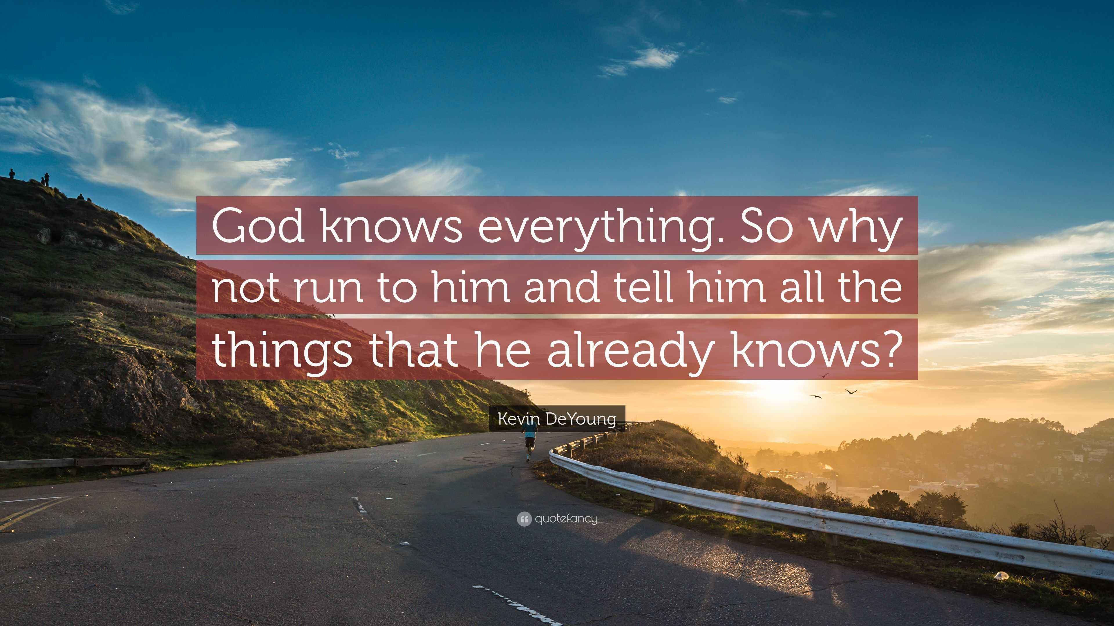 Kevin DeYoung Quote: “God knows everything. So why not run to him and ...