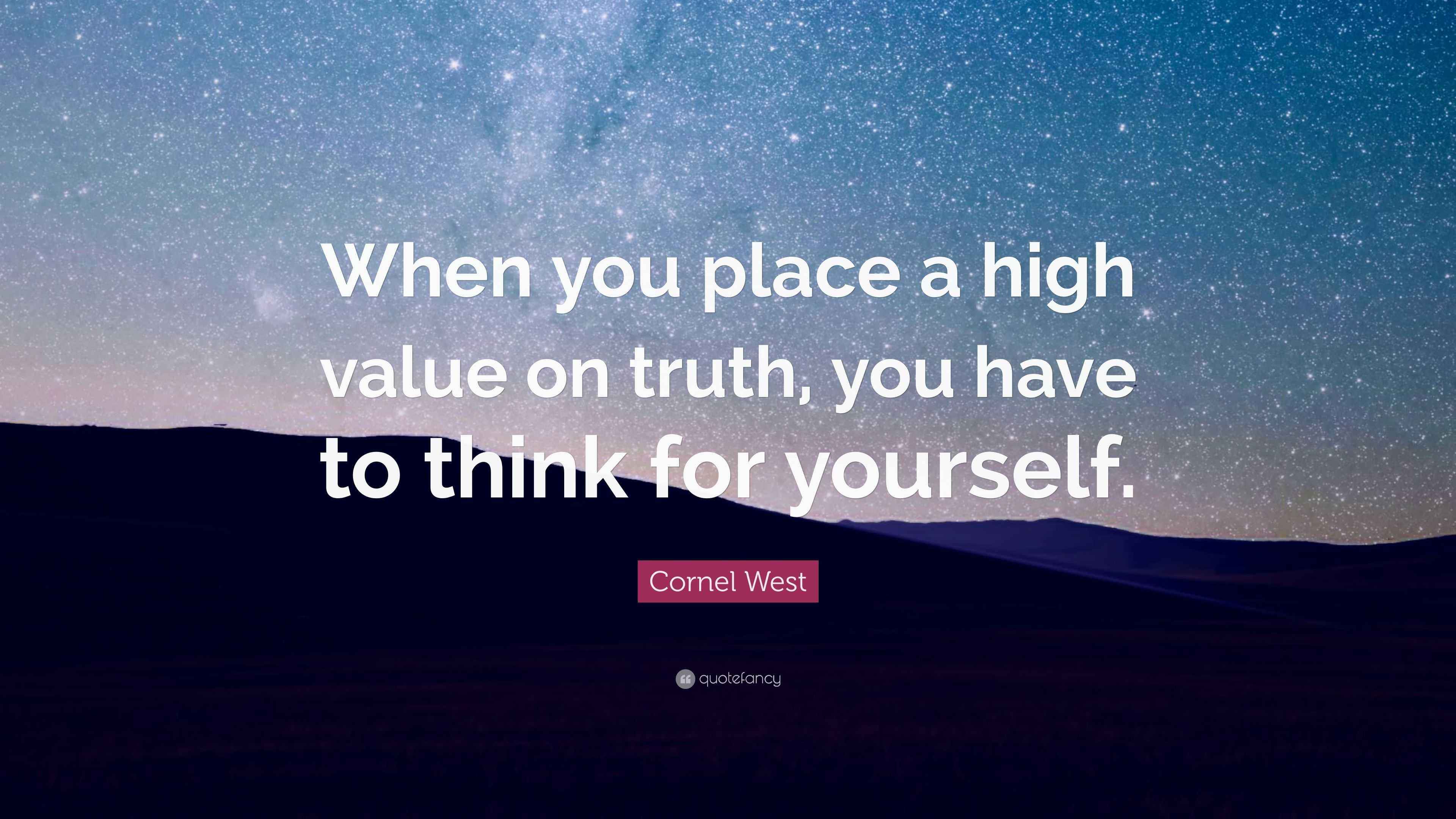 Cornel West Quote: “When you place a high value on truth, you have to ...