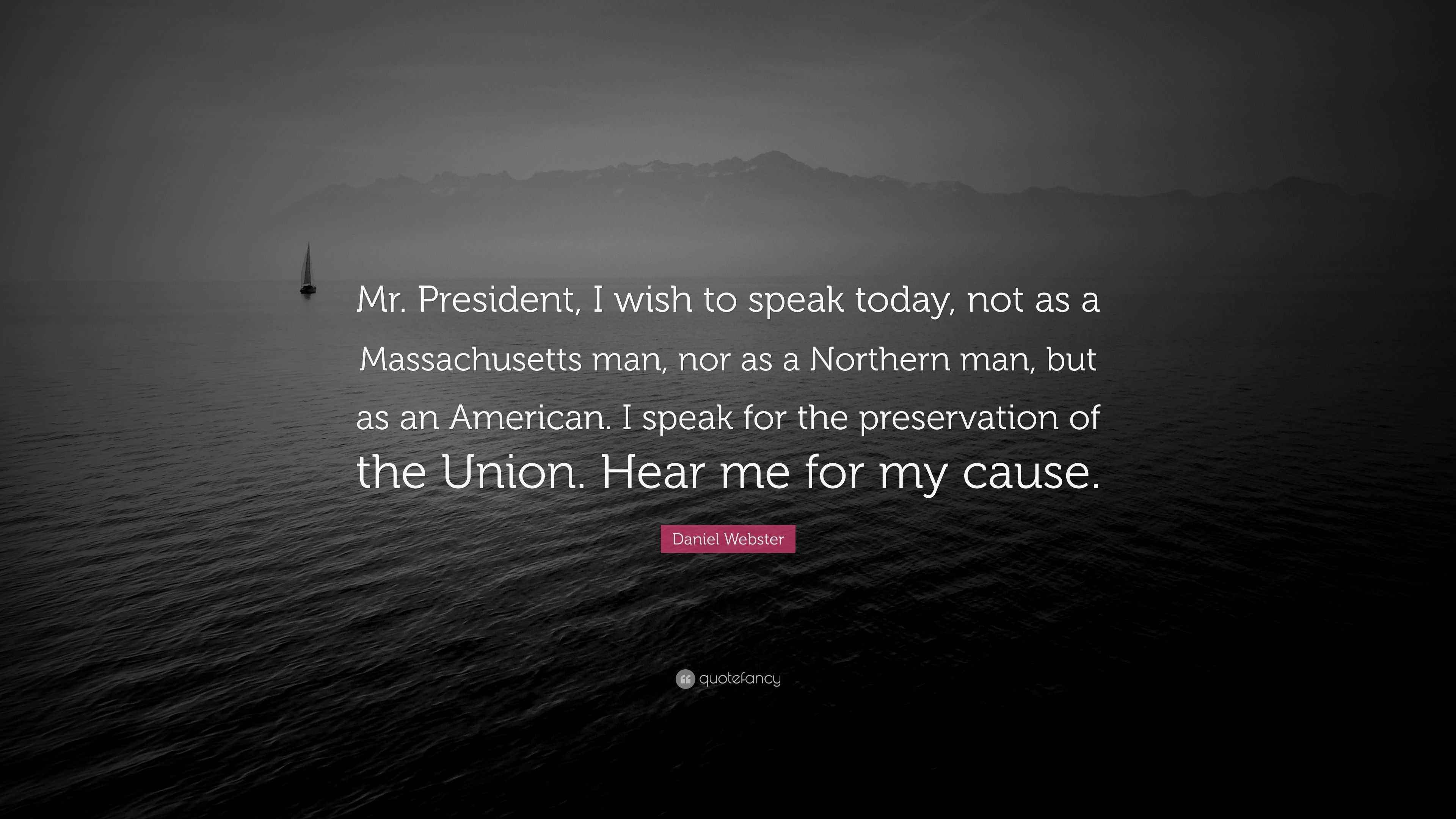 Daniel Webster Quote: “Mr. President, I wish to speak today, not as a ...