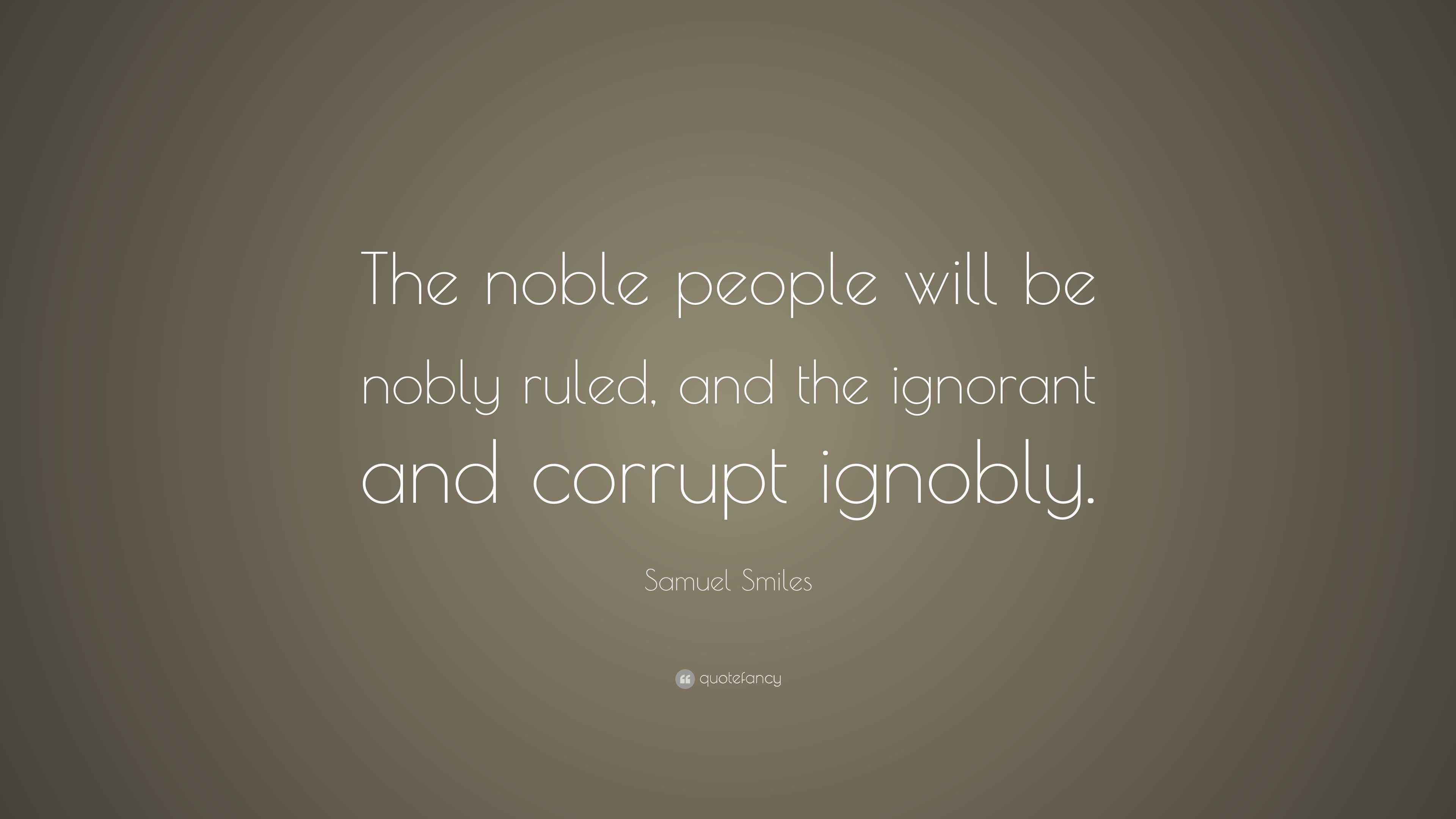 Samuel Smiles Quote: “The noble people will be nobly ruled, and the ...