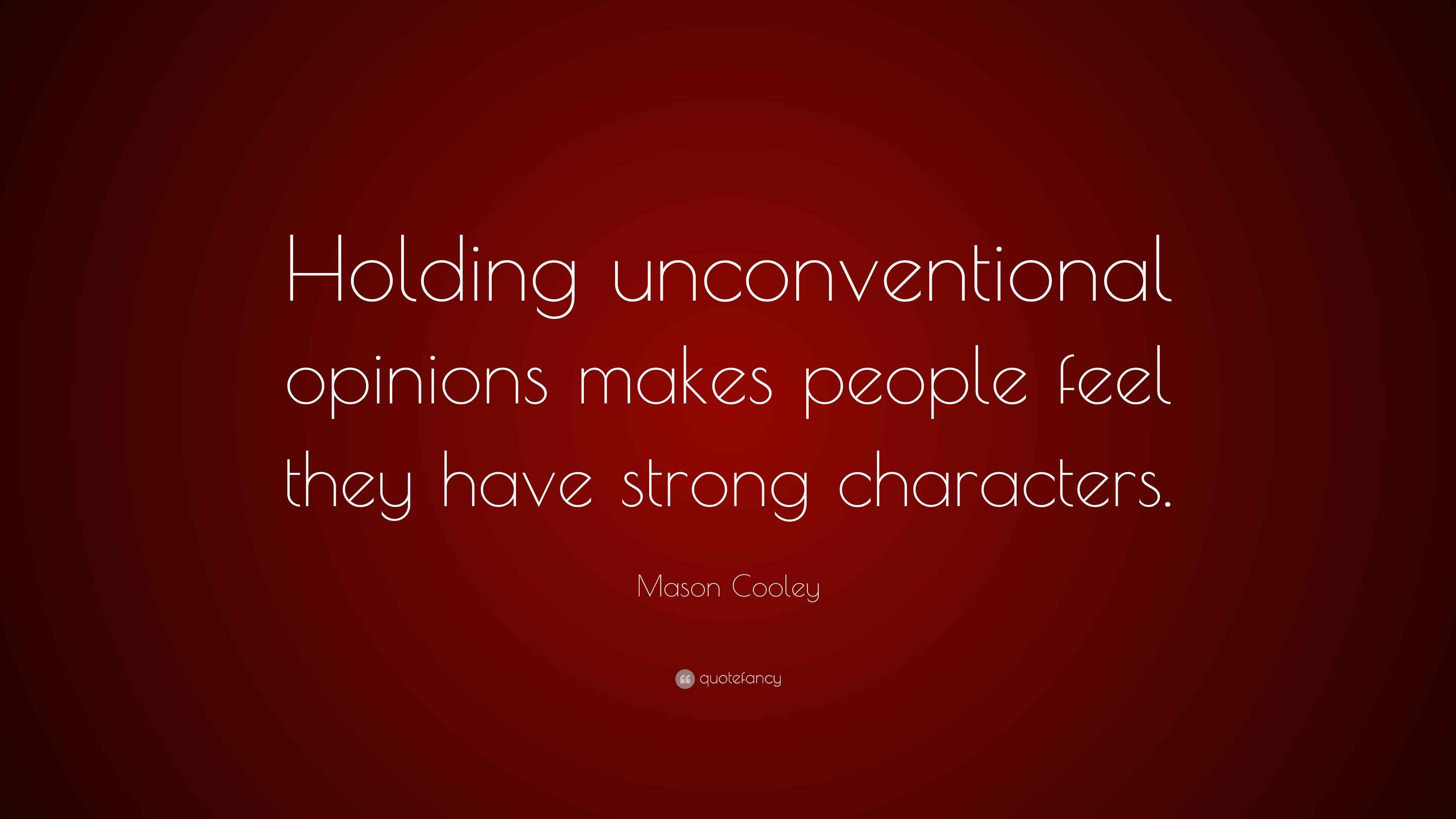 Mason Cooley Quote: “Holding unconventional opinions makes people feel ...