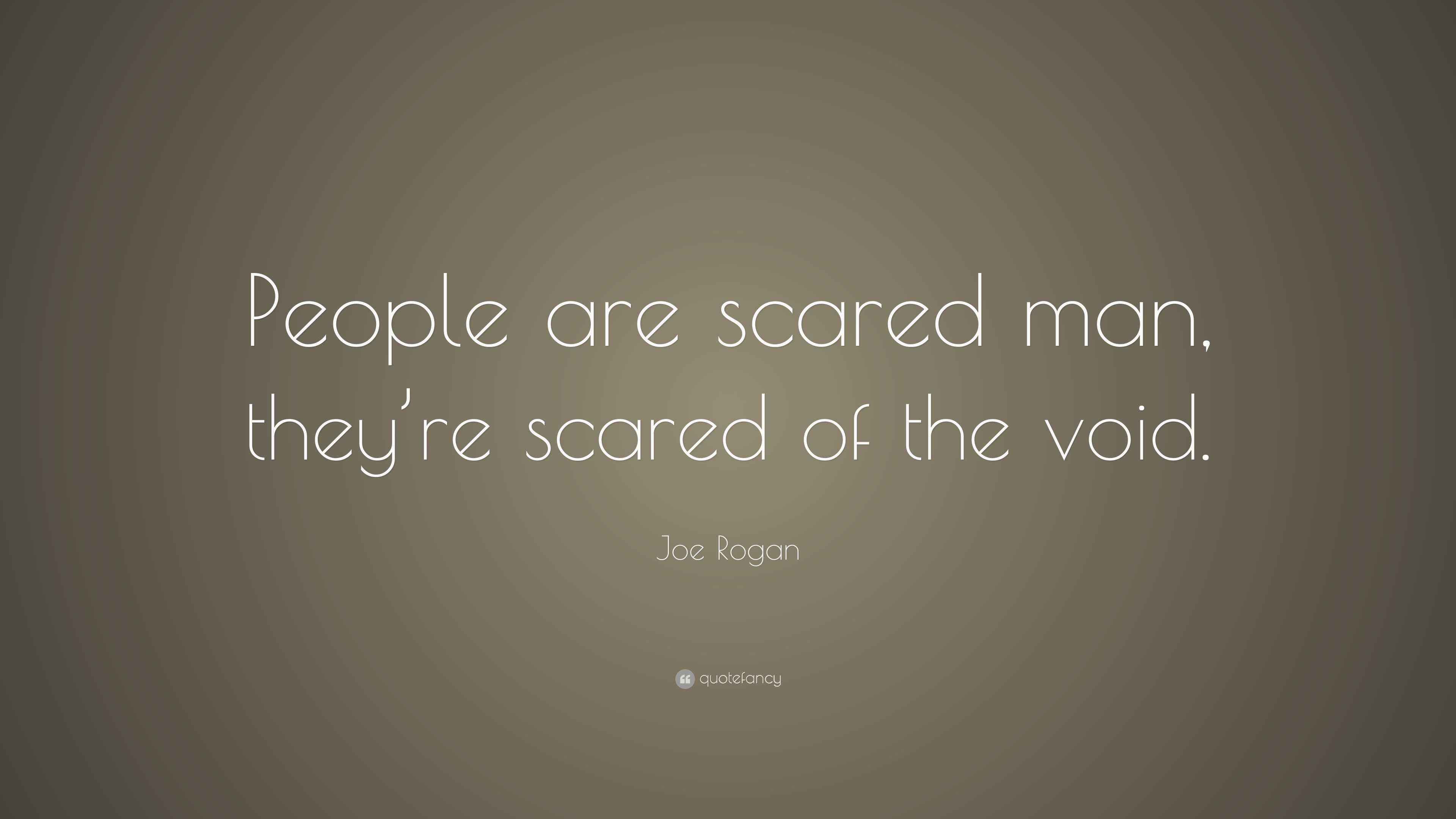 Joe Rogan Quote: “People are scared man, they’re scared of the void.”