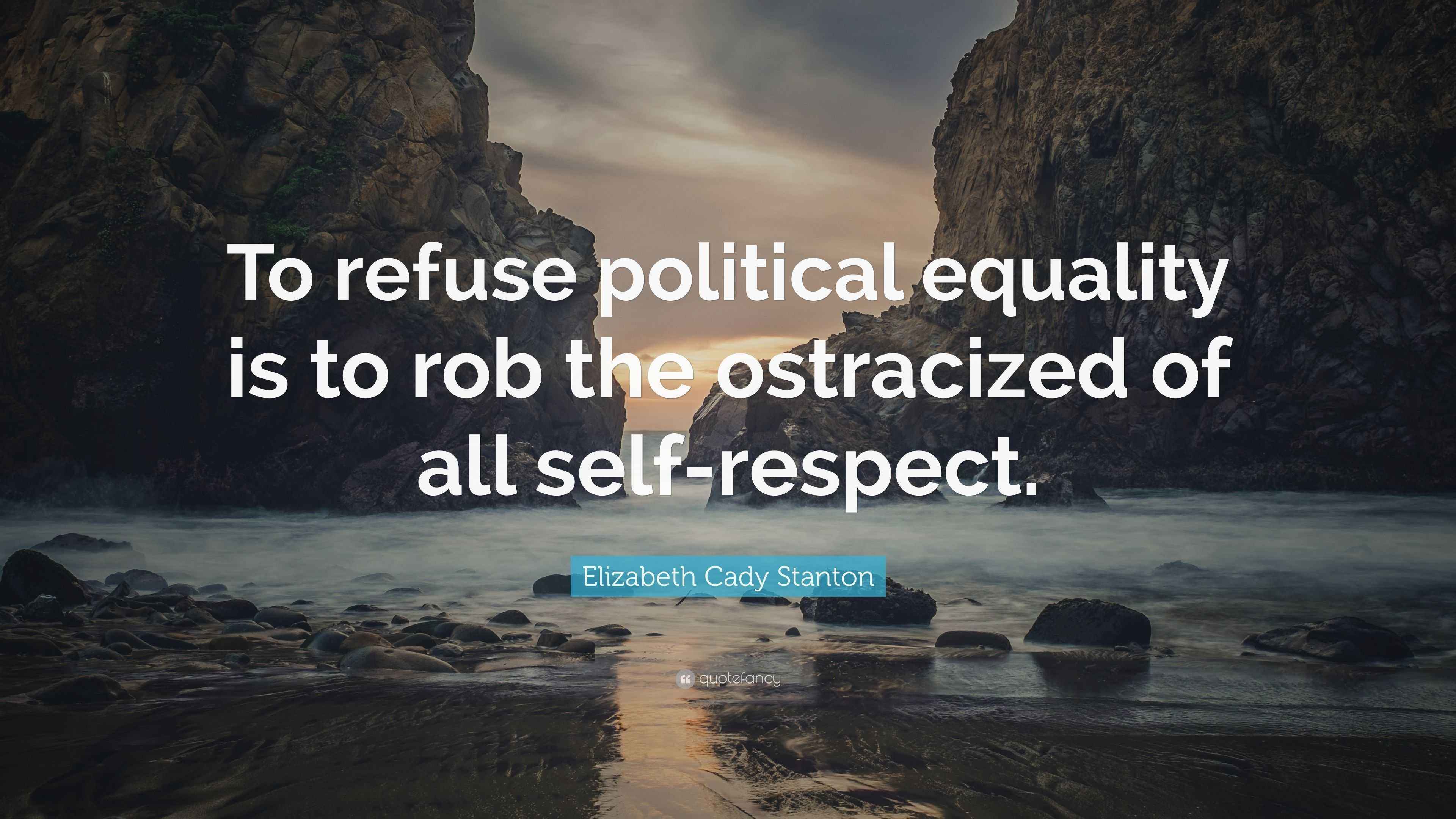 Elizabeth Cady Stanton Quote: “To refuse political equality is to rob ...
