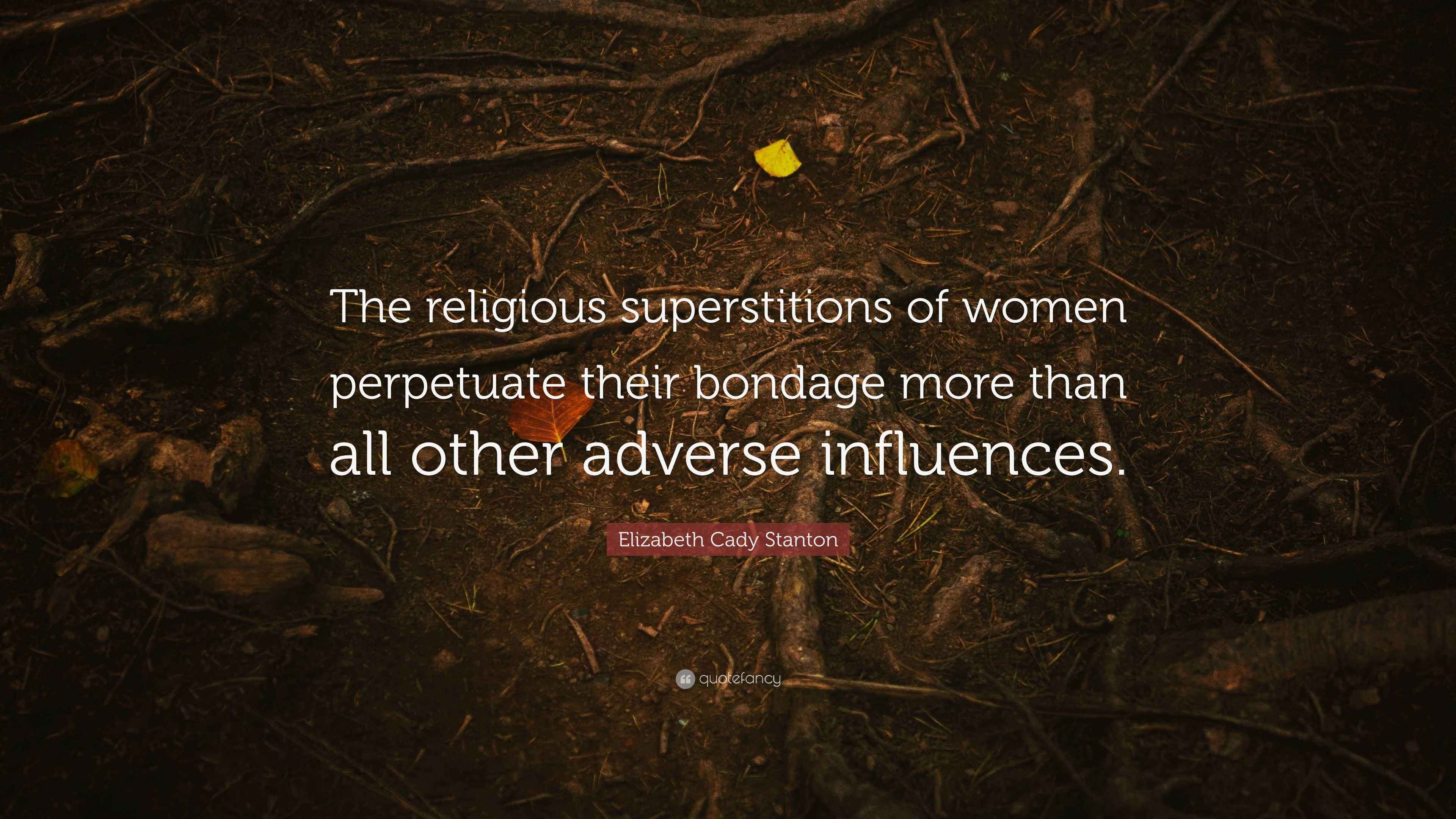 Elizabeth Cady Stanton Quote: “The religious superstitions of women ...