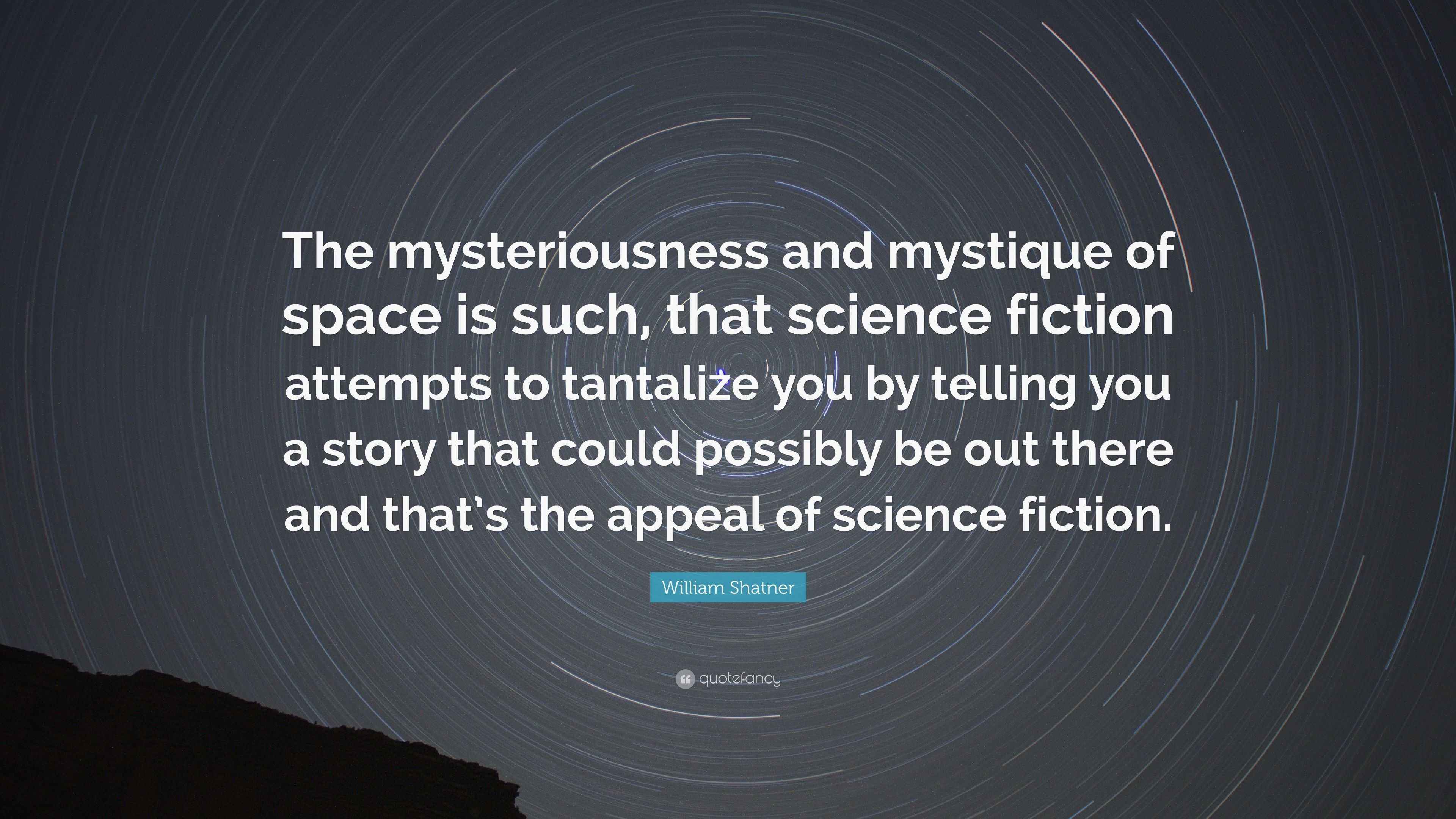 William Shatner Quote: “The mysteriousness and mystique of space is ...
