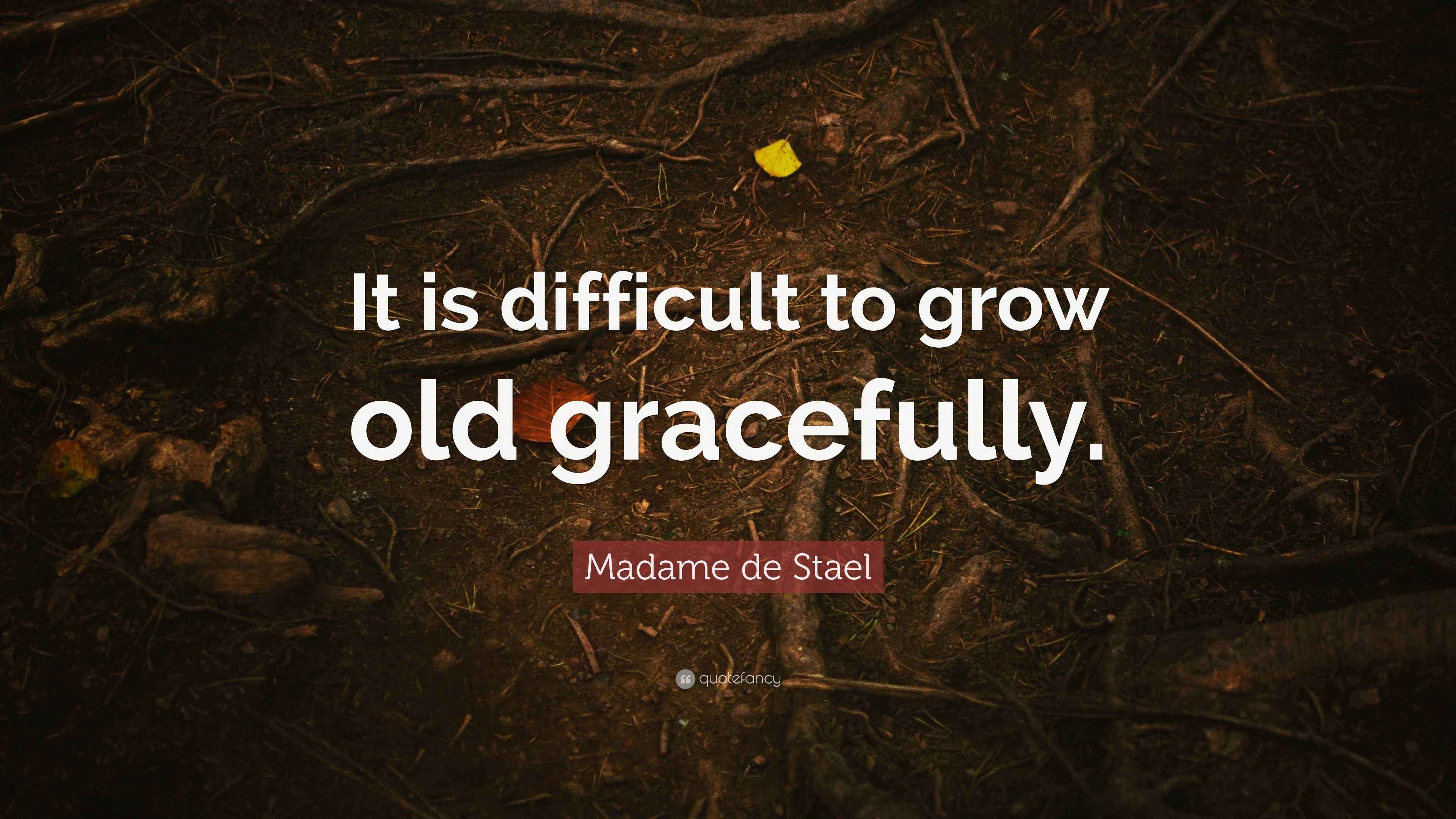 Madame de Stael Quote: “It is difficult to grow old gracefully.”