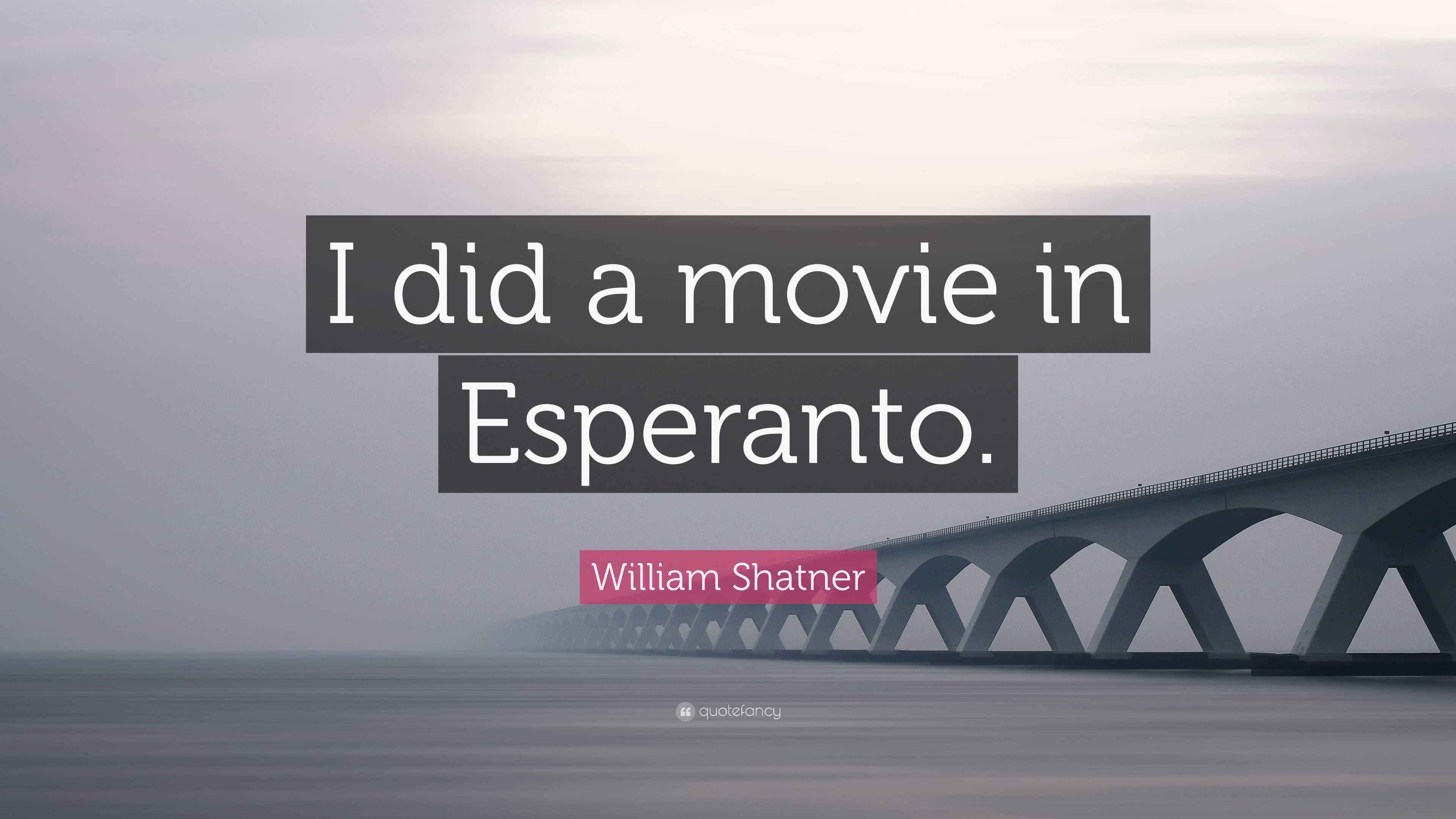 William Shatner Quote: “I did a movie in Esperanto.”