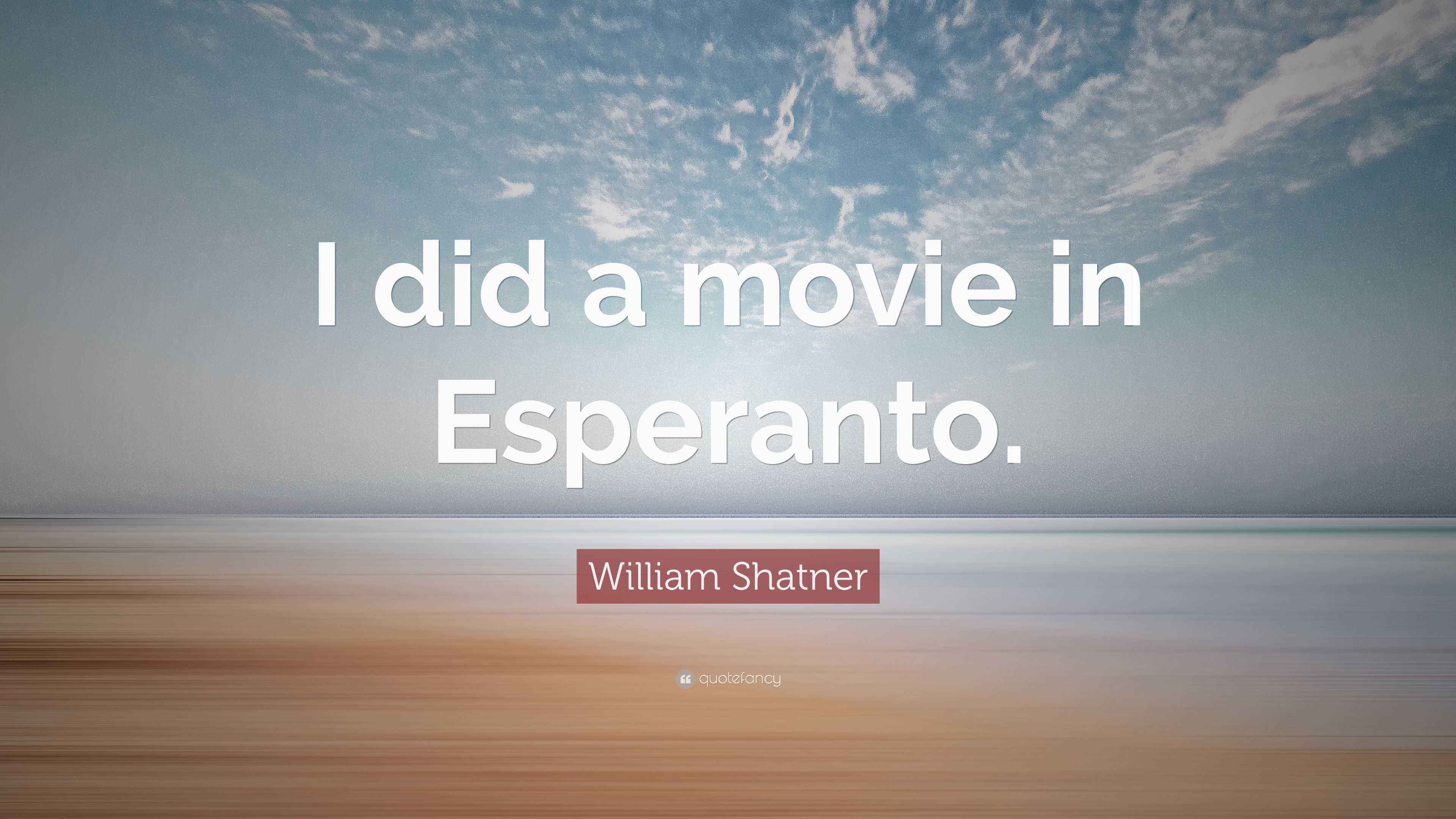 William Shatner Quote: “I did a movie in Esperanto.”