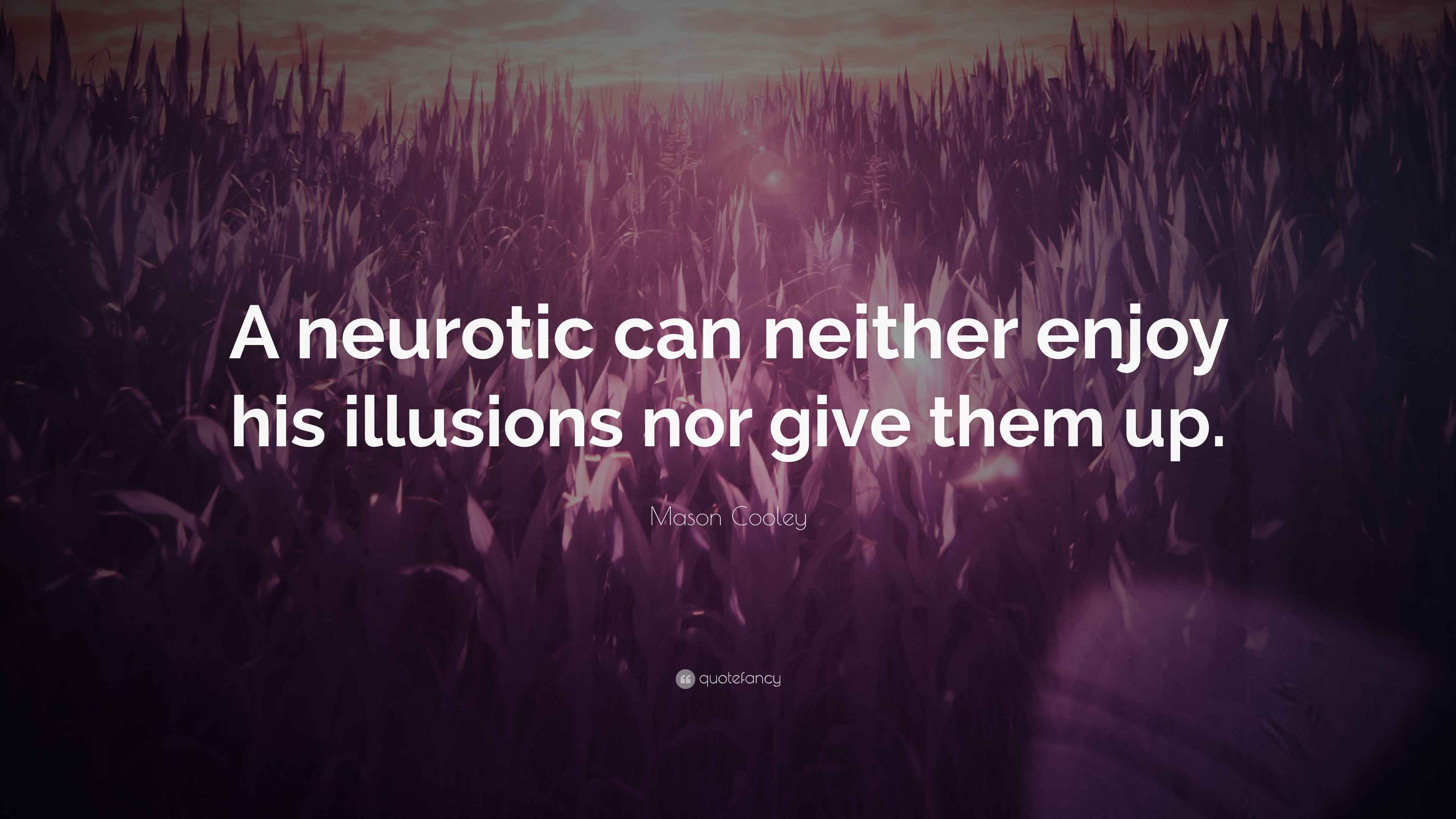 Mason Cooley Quote: “A neurotic can neither enjoy his illusions nor ...