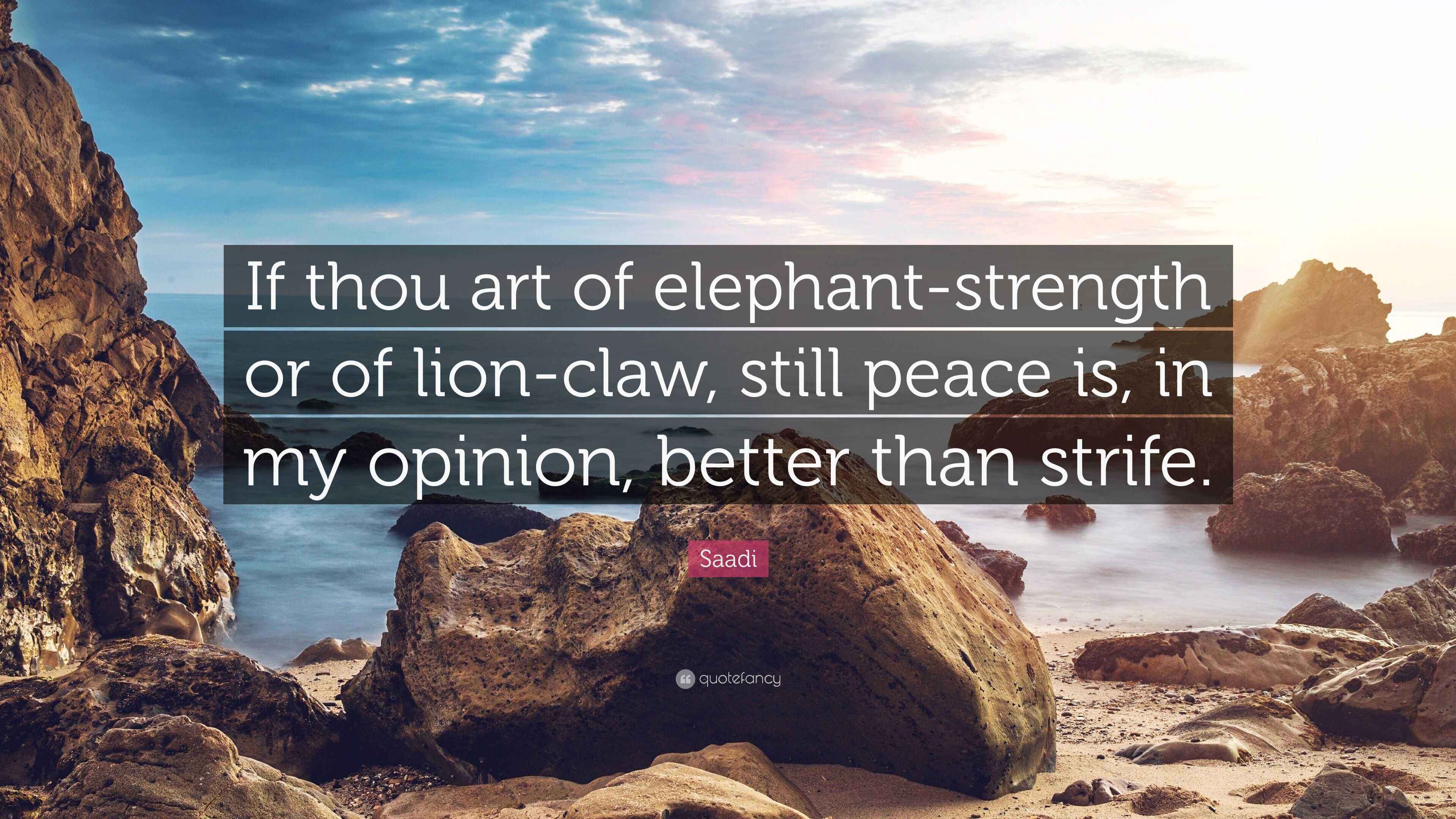 Saadi Quote: “If thou art of elephant-strength or of lion-claw, still ...