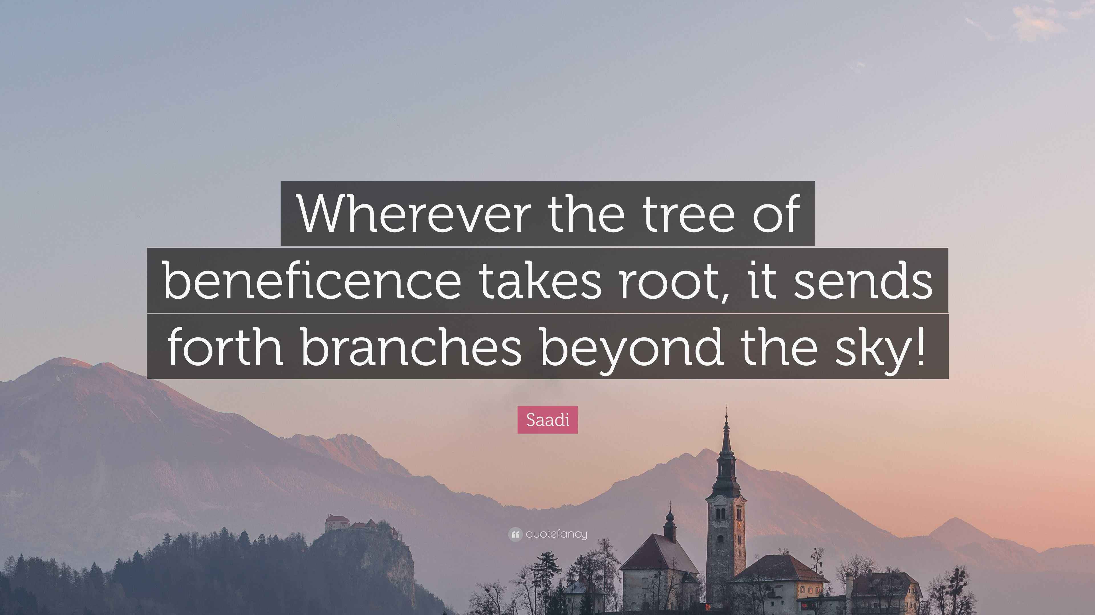 Saadi Quote: “Wherever the tree of beneficence takes root, it sends ...