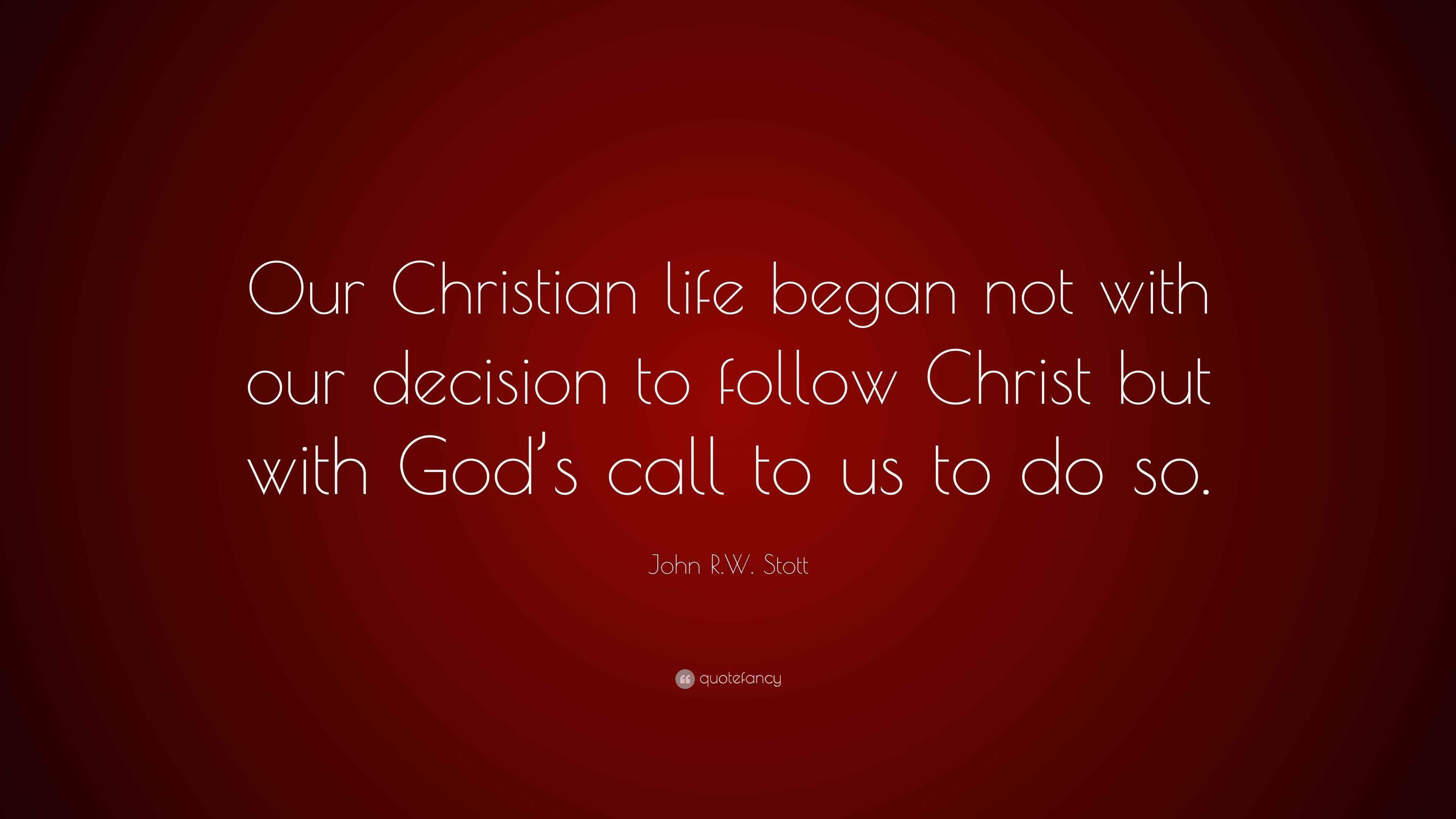 John R.W. Stott Quote: “Our Christian life began not with our decision ...