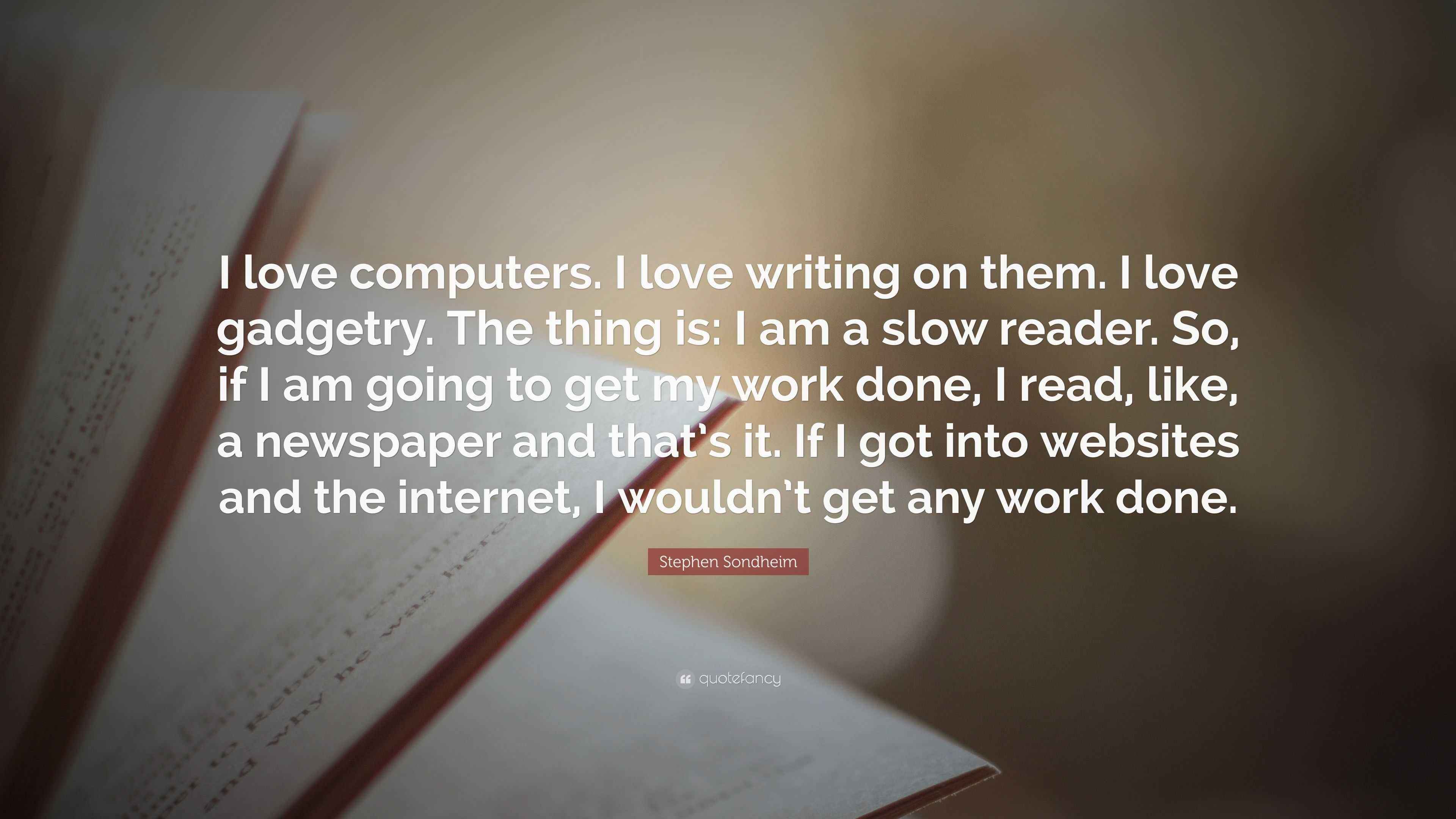 Stephen Sondheim Quote: “I love computers. I love writing on them. I ...