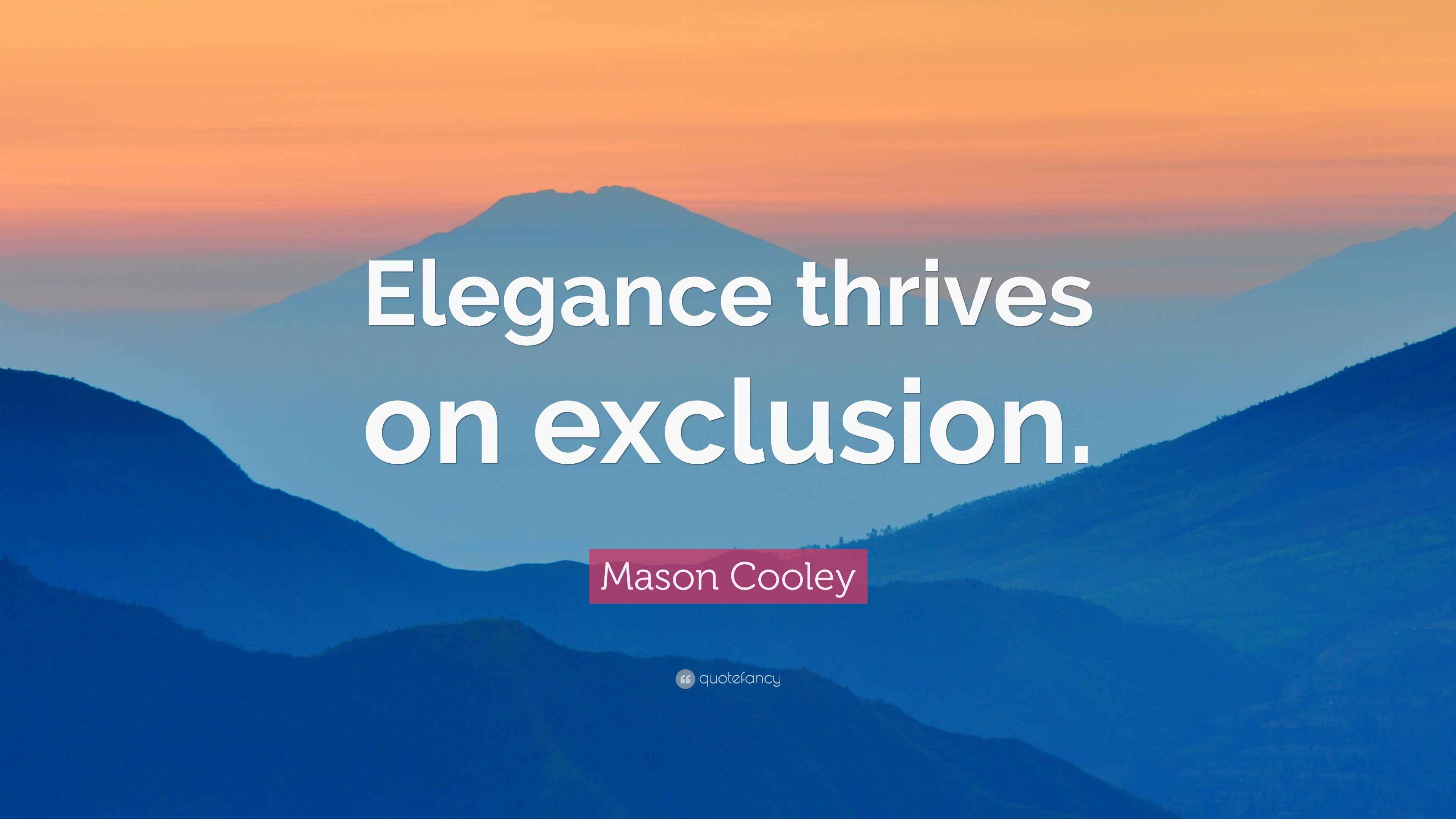 Mason Cooley Quote: “Elegance thrives on exclusion.”