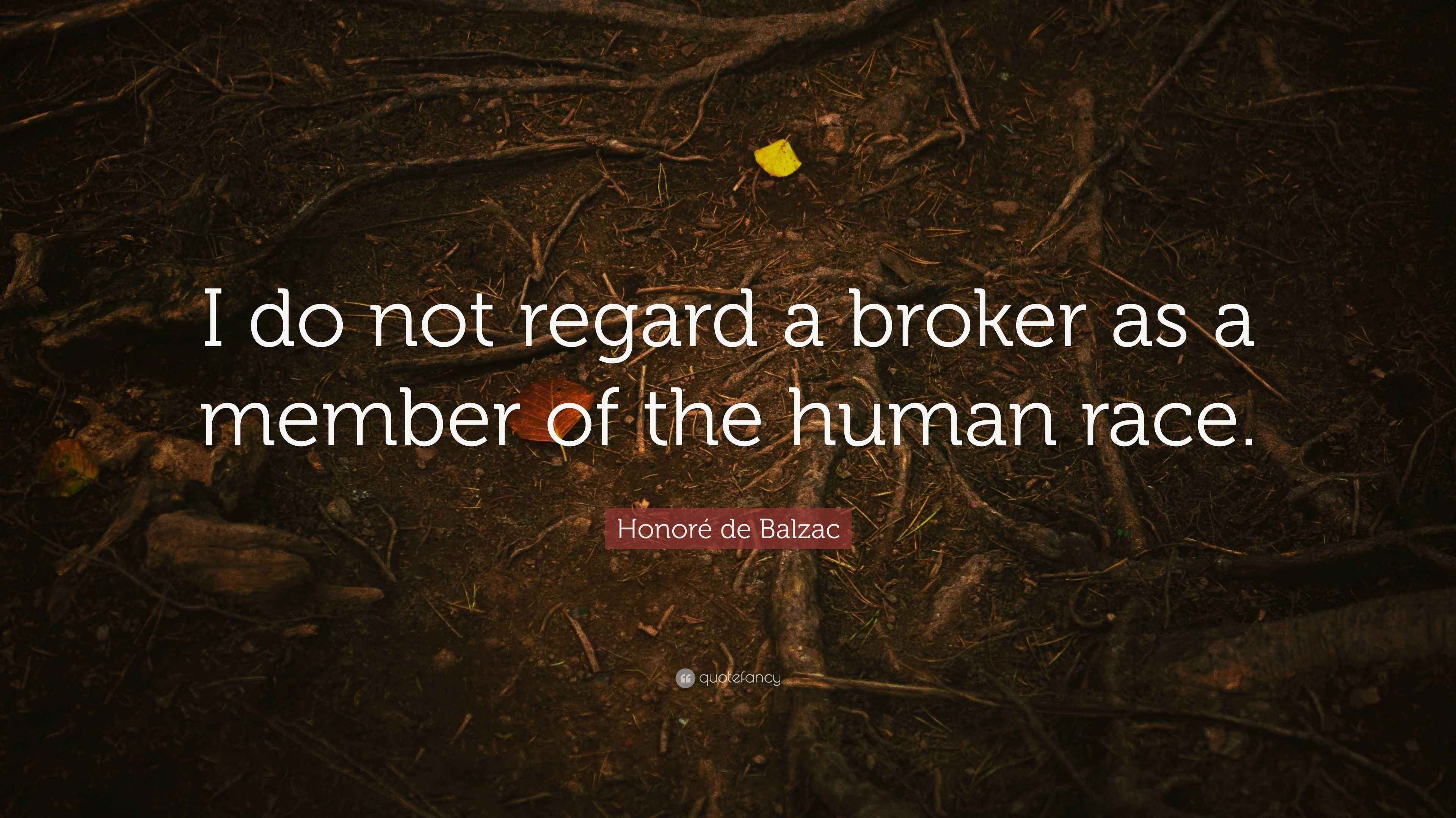Honoré de Balzac Quote: “I do not regard a broker as a member of the ...