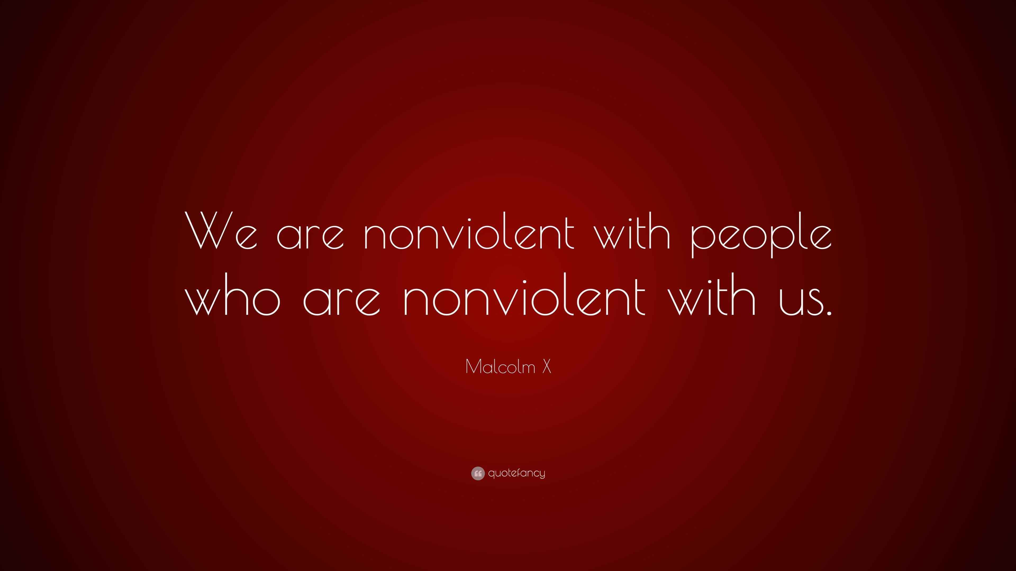 Malcolm X Quote: “We are nonviolent with people who are nonviolent with ...