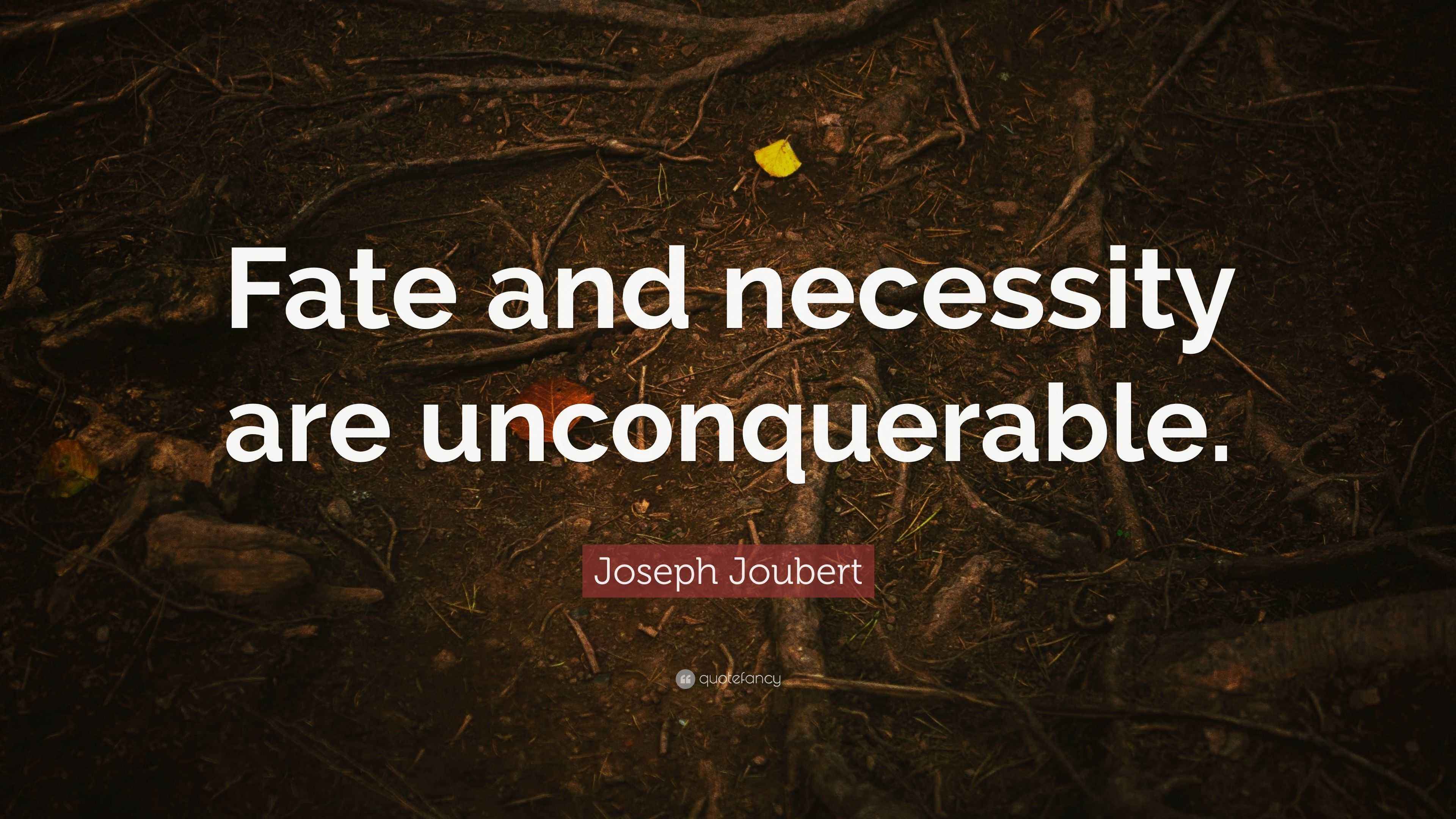 Joseph Joubert Quote: “Fate and necessity are unconquerable.”