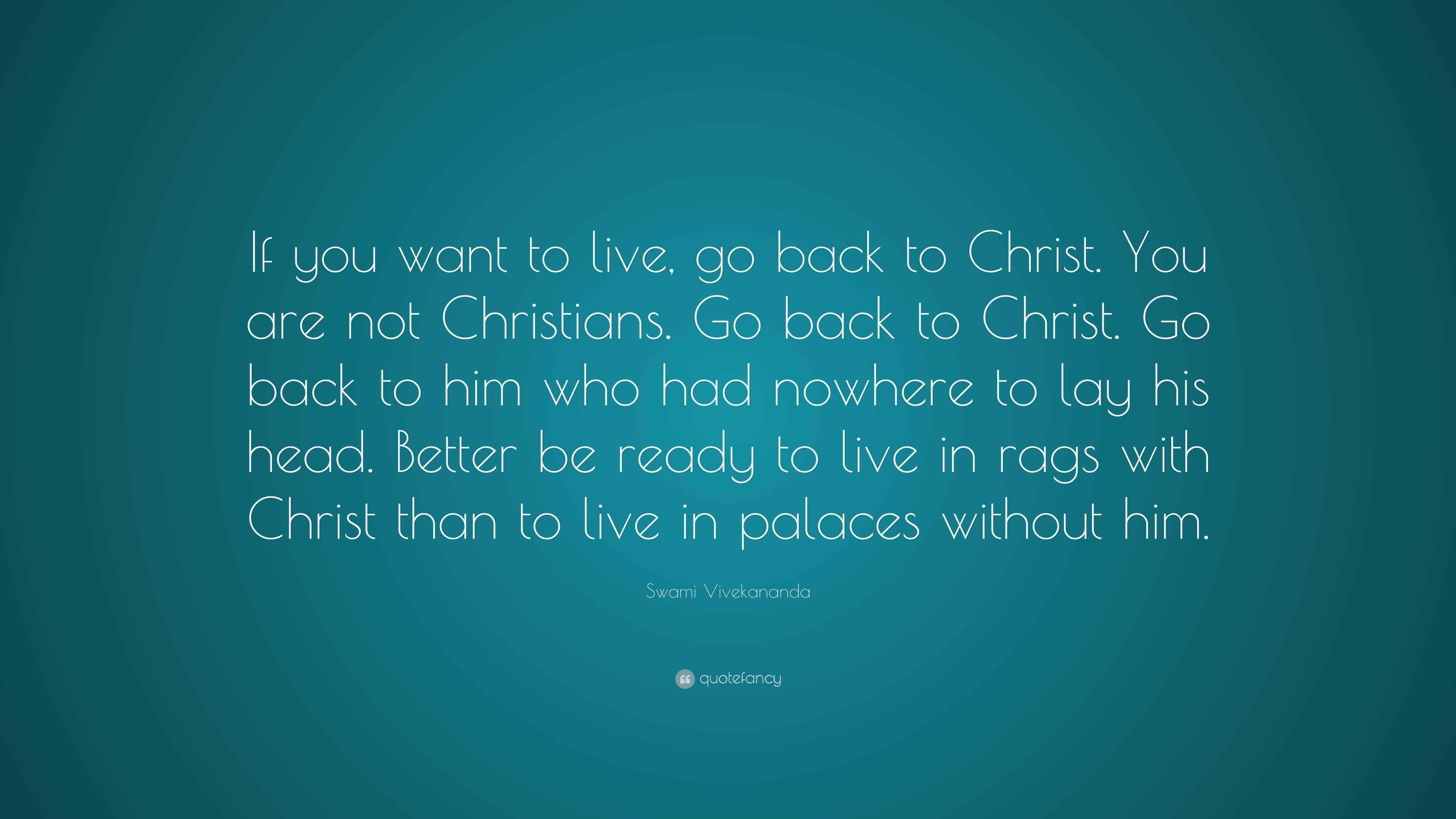 Swami Vivekananda Quote: “If you want to live, go back to Christ. You ...