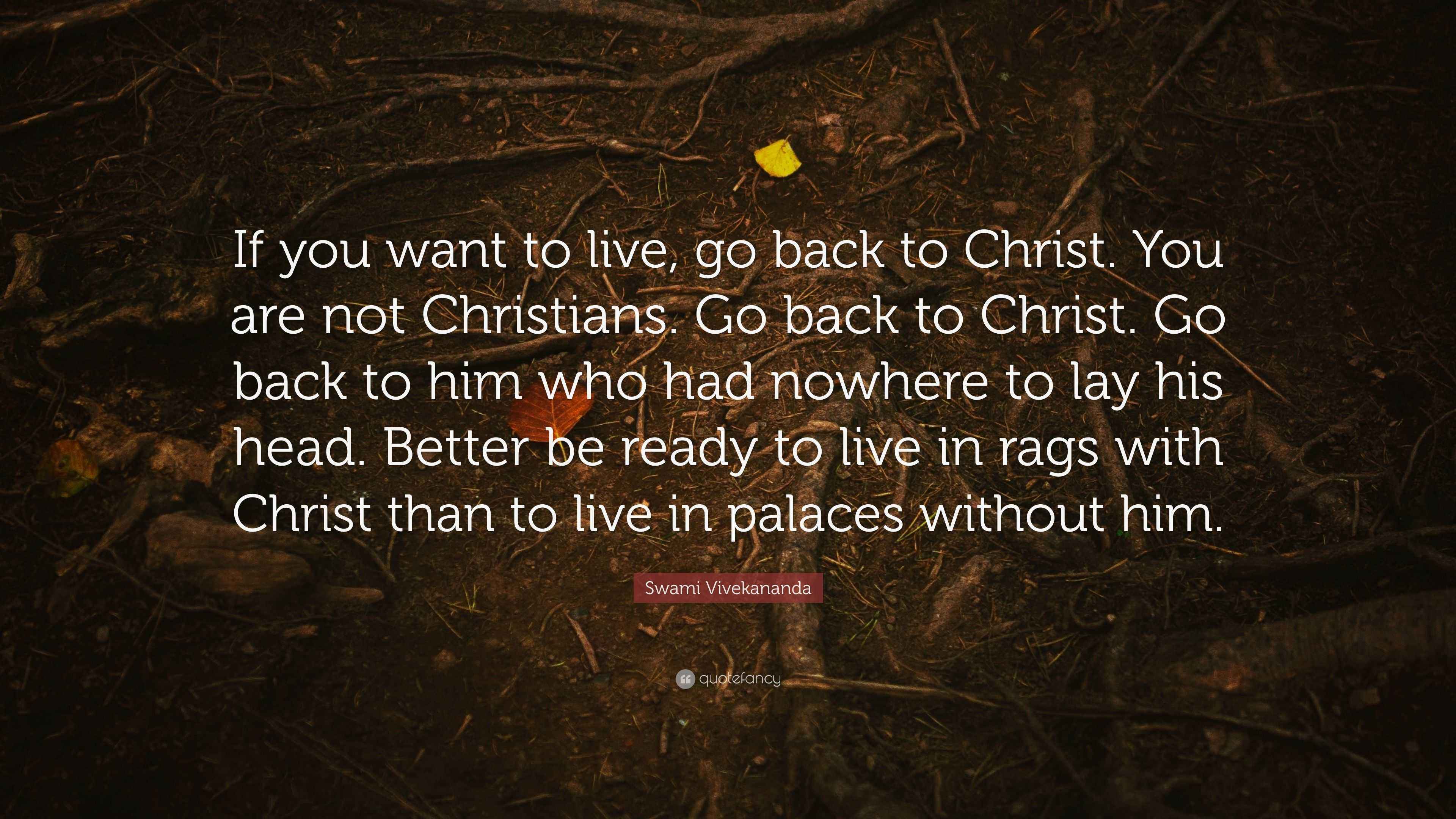 Swami Vivekananda Quote: “If you want to live, go back to Christ. You ...