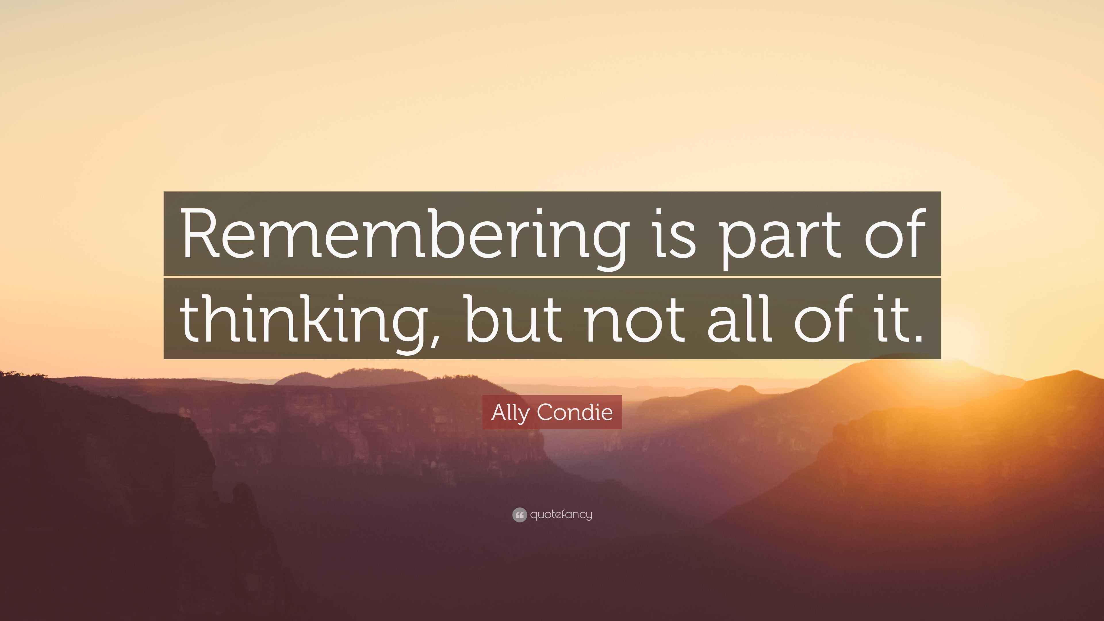 Ally Condie Quote: “Remembering is part of thinking, but not all of it.”