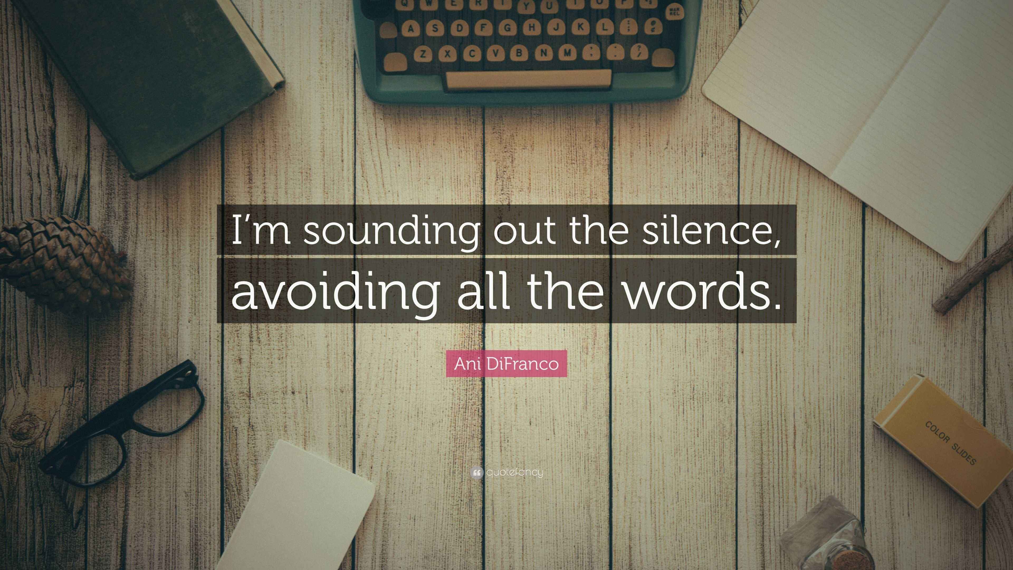 Ani DiFranco Quote: “I’m sounding out the silence, avoiding all the words.”