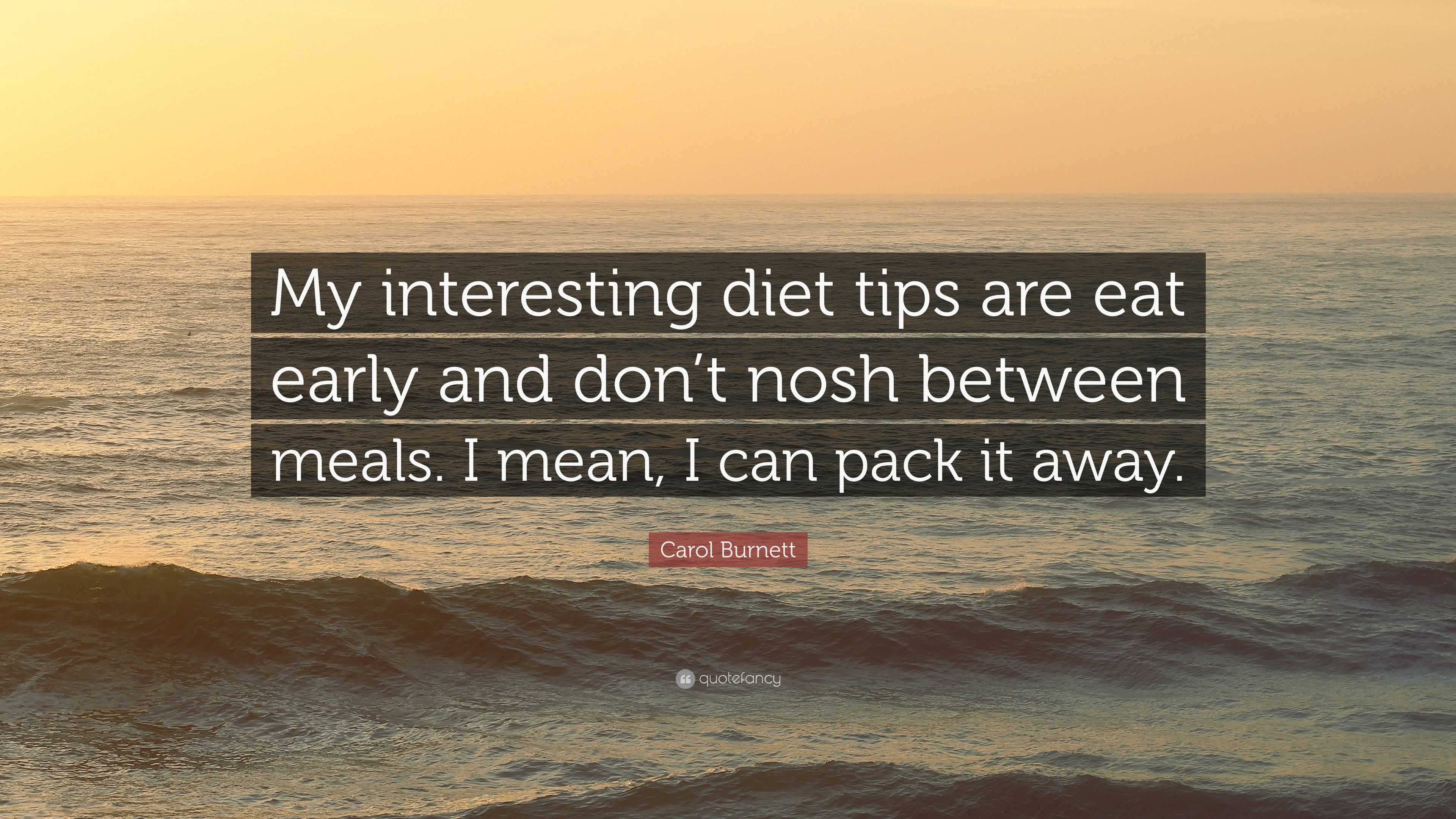 Carol Burnett Quote: “My interesting diet tips are eat early and don’t ...