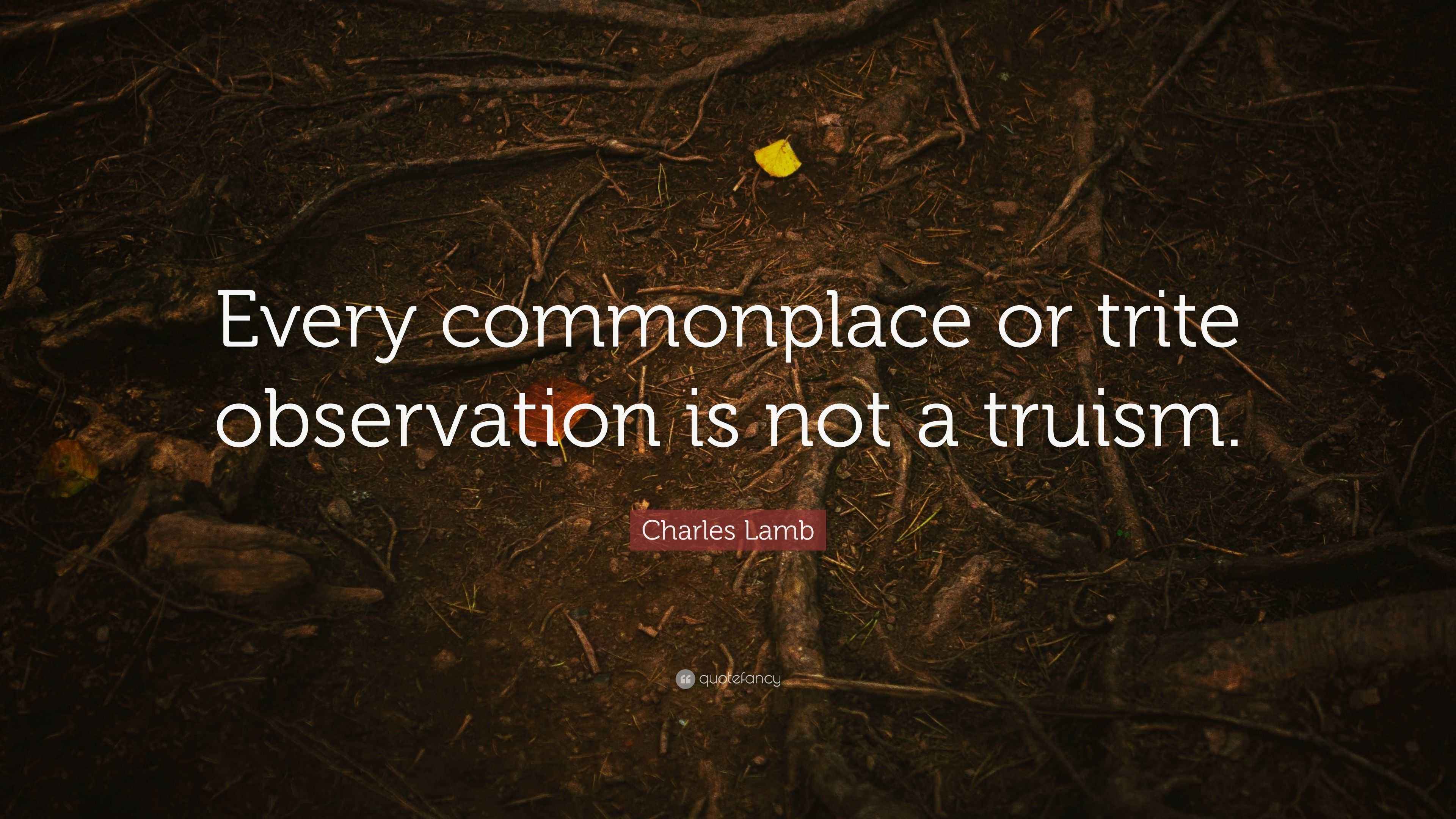 Charles Lamb Quote: “Every commonplace or trite observation is not a ...