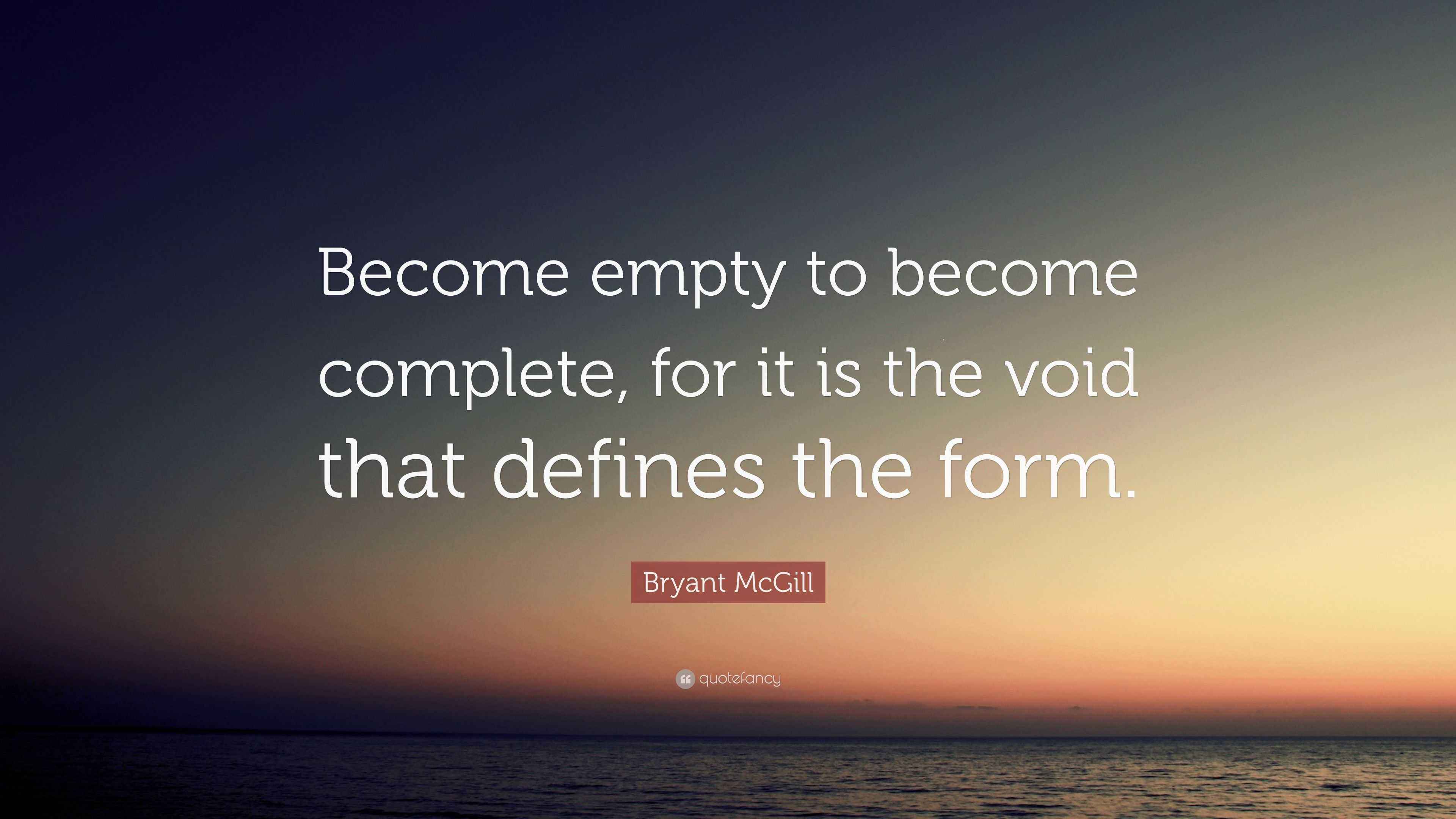 Bryant McGill Quote: “Become empty to become complete, for it is the ...