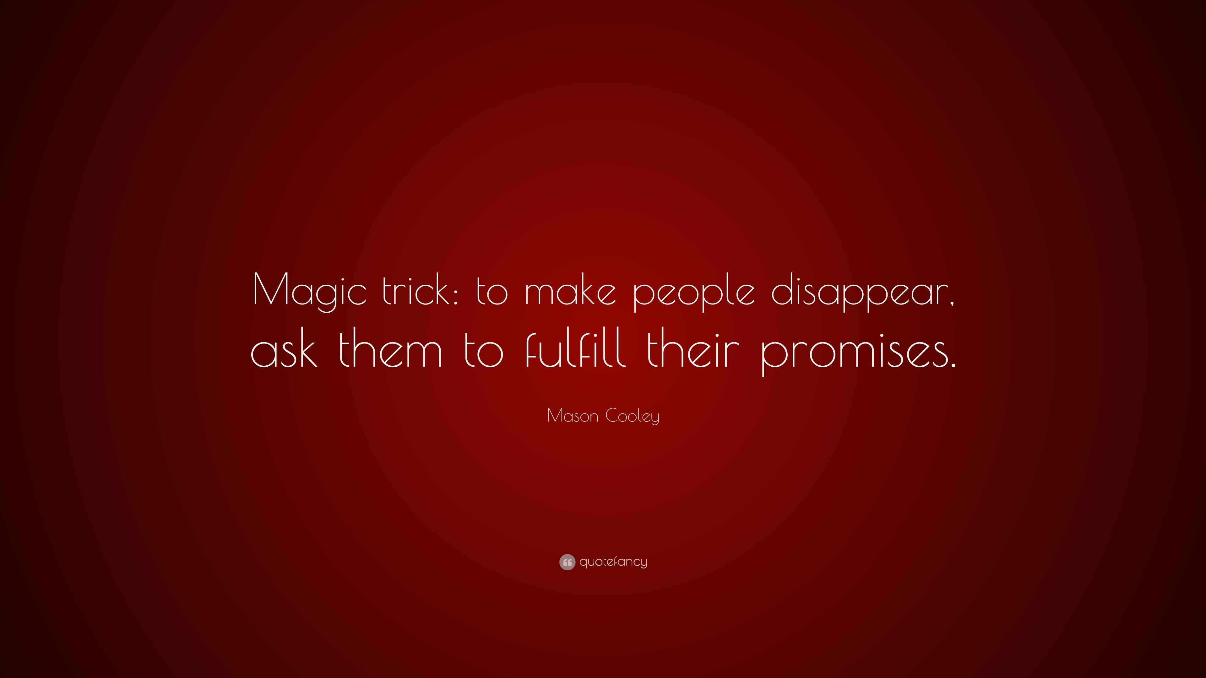 Mason Cooley Quote: “Magic trick: to make people disappear, ask them to ...