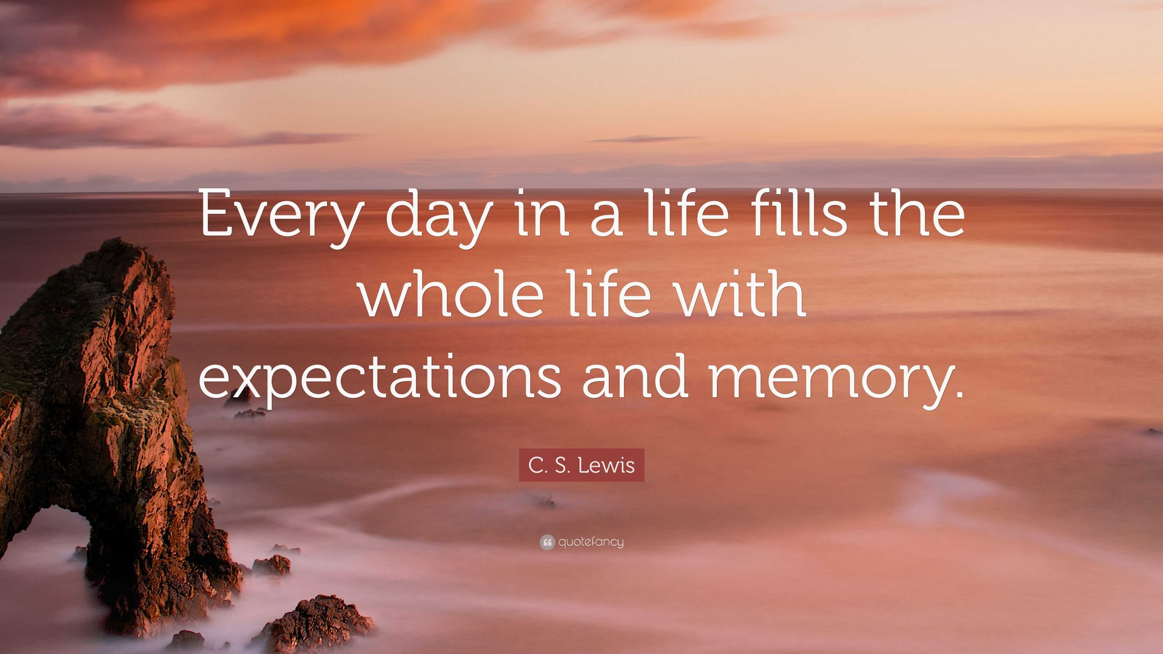 C. S. Lewis Quote: “Every day in a life fills the whole life with ...