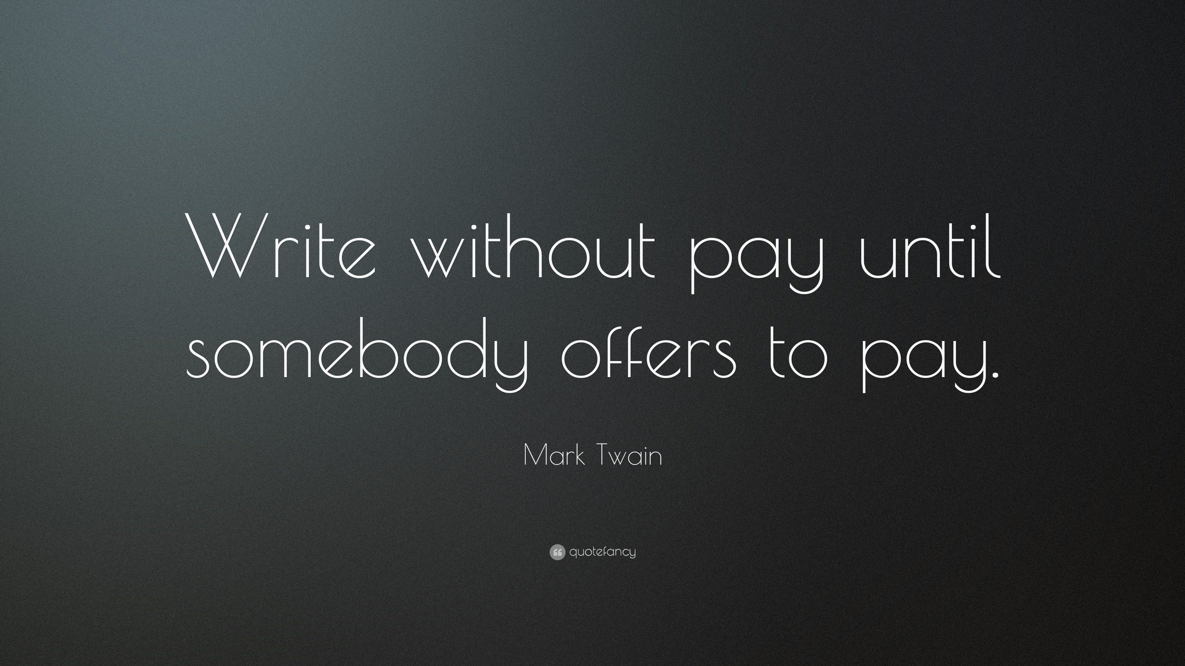 Mark Twain Quote: “Write without pay until somebody offers to pay.”
