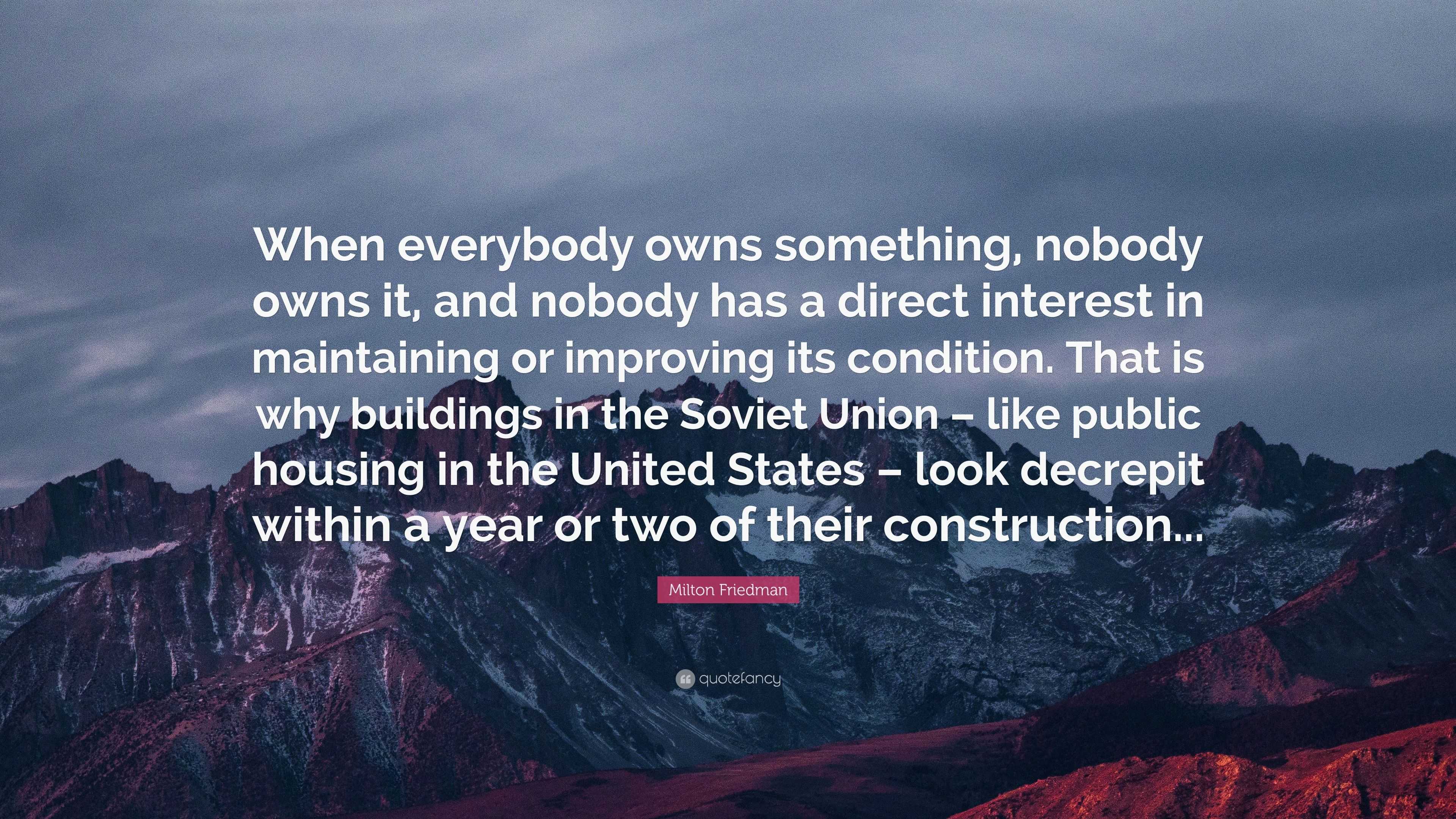 Milton Friedman Quote: “When everybody owns something, nobody owns it ...