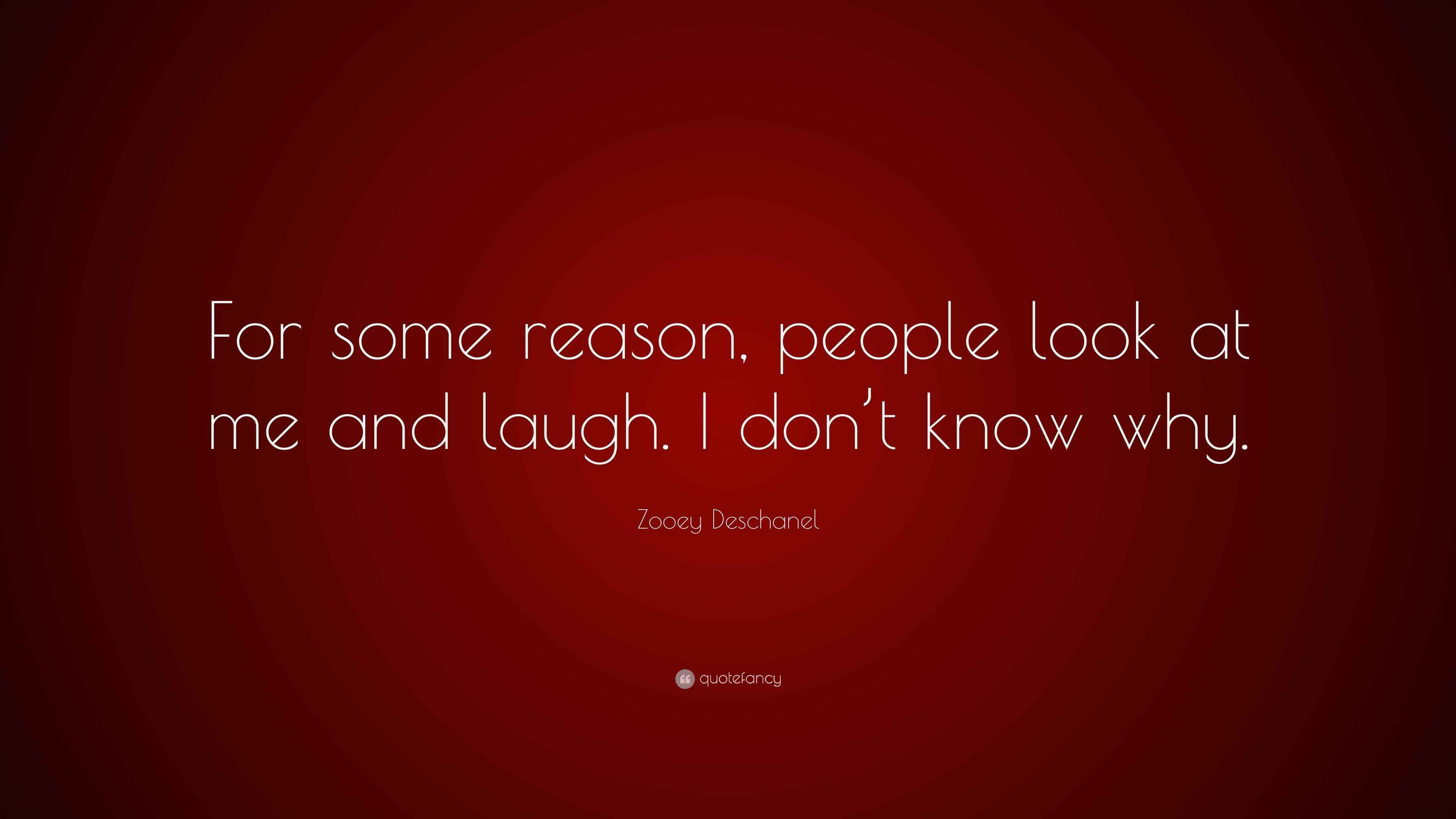 Zooey Deschanel Quote: “For some reason, people look at me and laugh. I ...