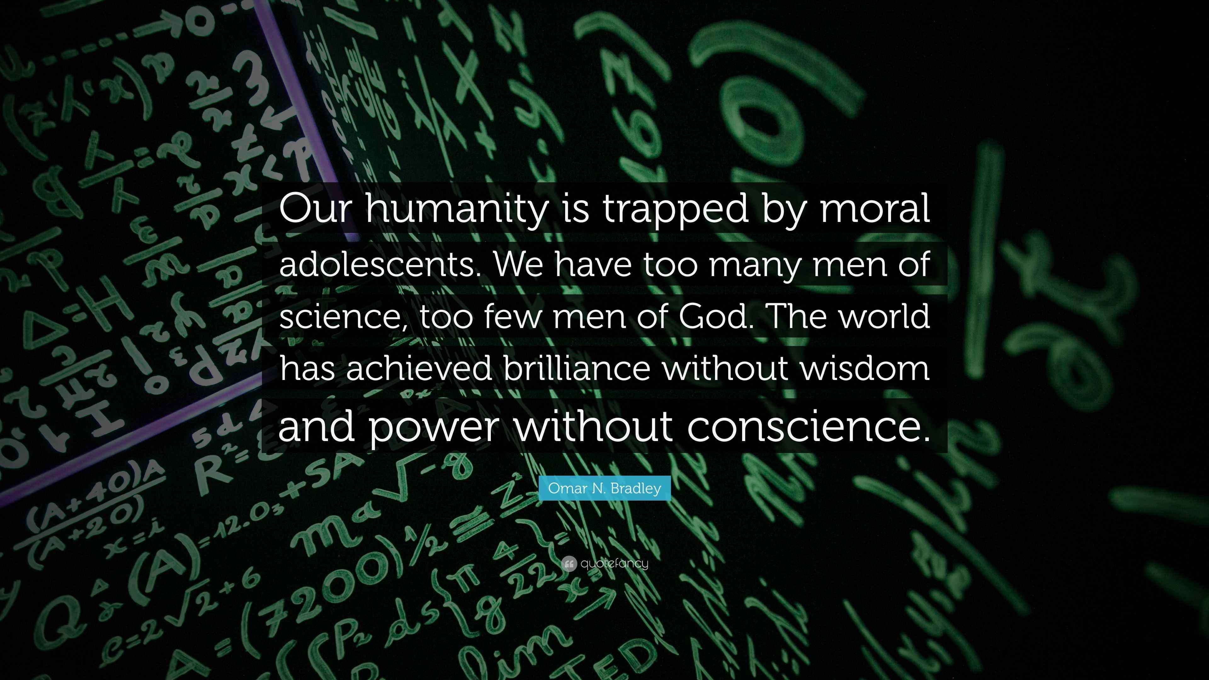 Omar N. Bradley Quote: “Our humanity is trapped by moral adolescents ...