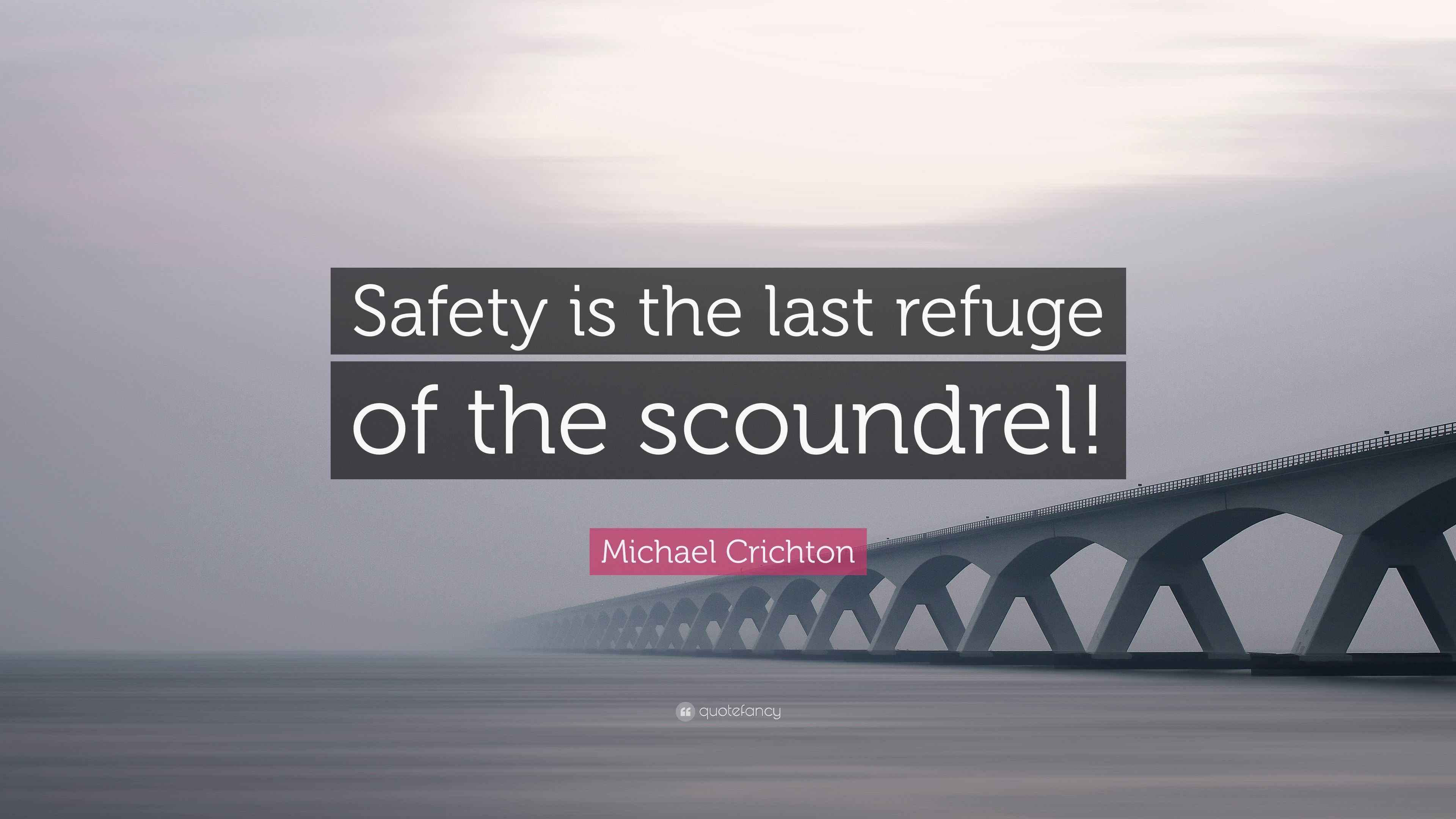 Michael Crichton Quote: “Safety is the last refuge of the scoundrel!”
