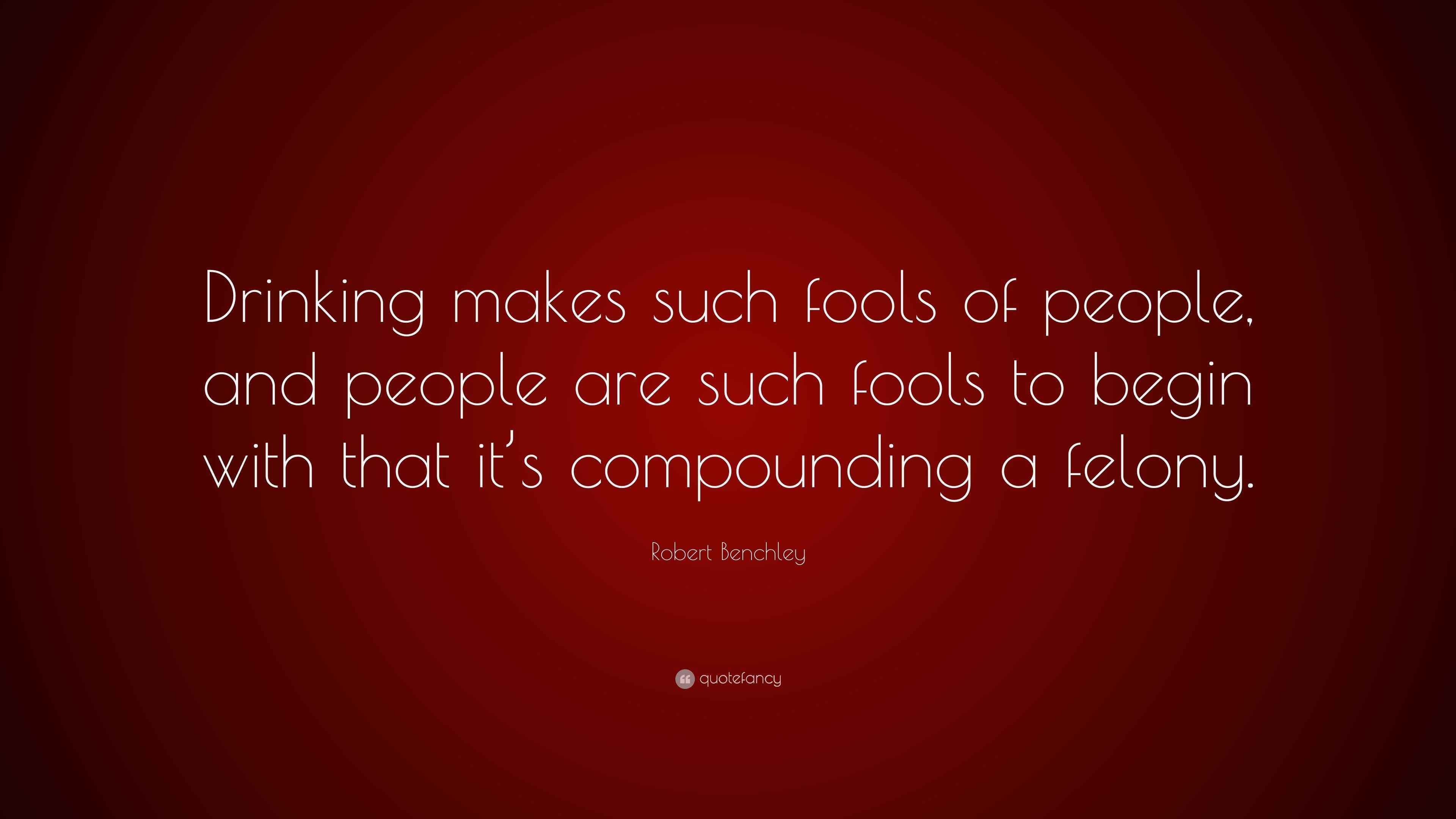 Robert Benchley Quote: “Drinking makes such fools of people, and people ...