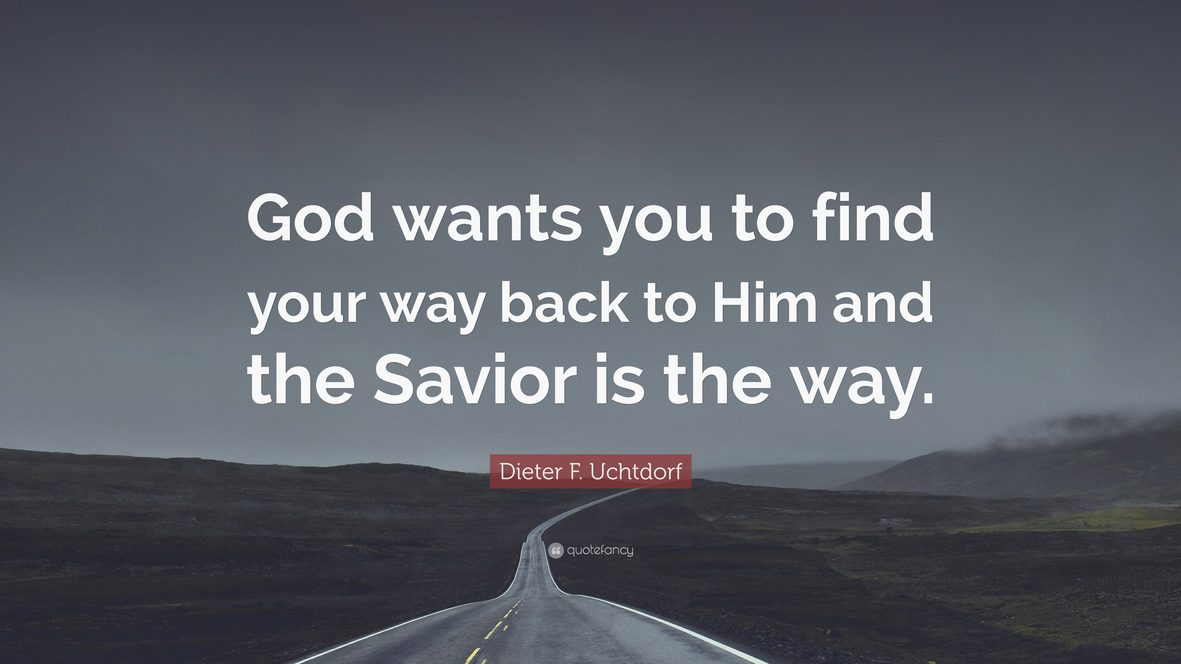 Dieter F. Uchtdorf Quote: “God wants you to find your way back to Him ...