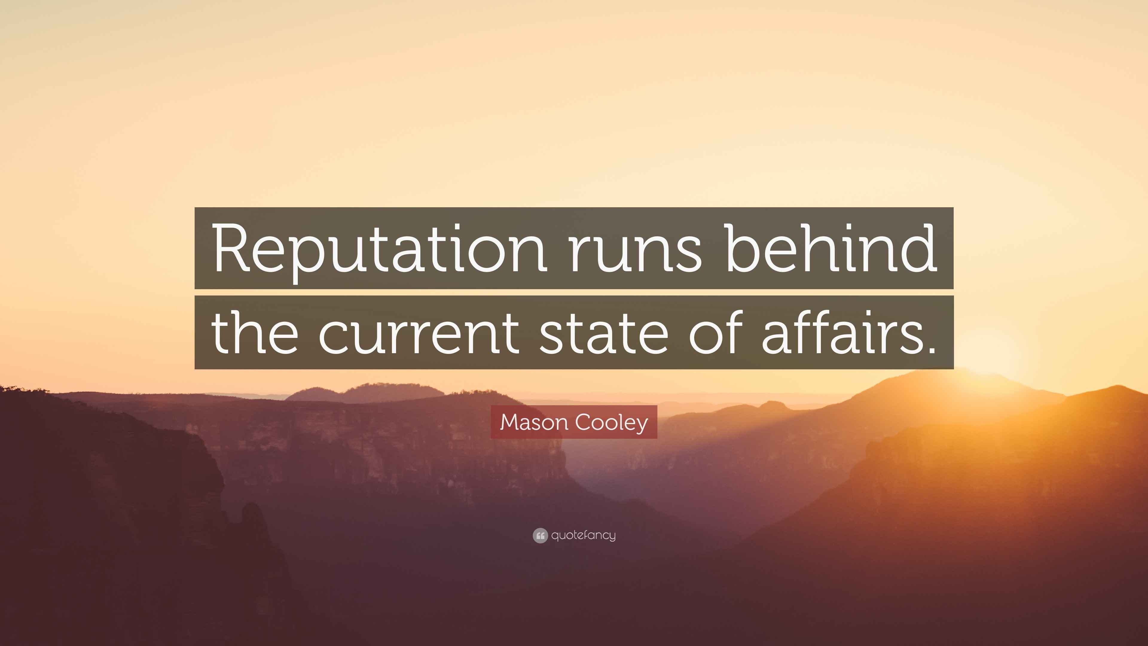 Mason Cooley Quote: “Reputation runs behind the current state of affairs.”