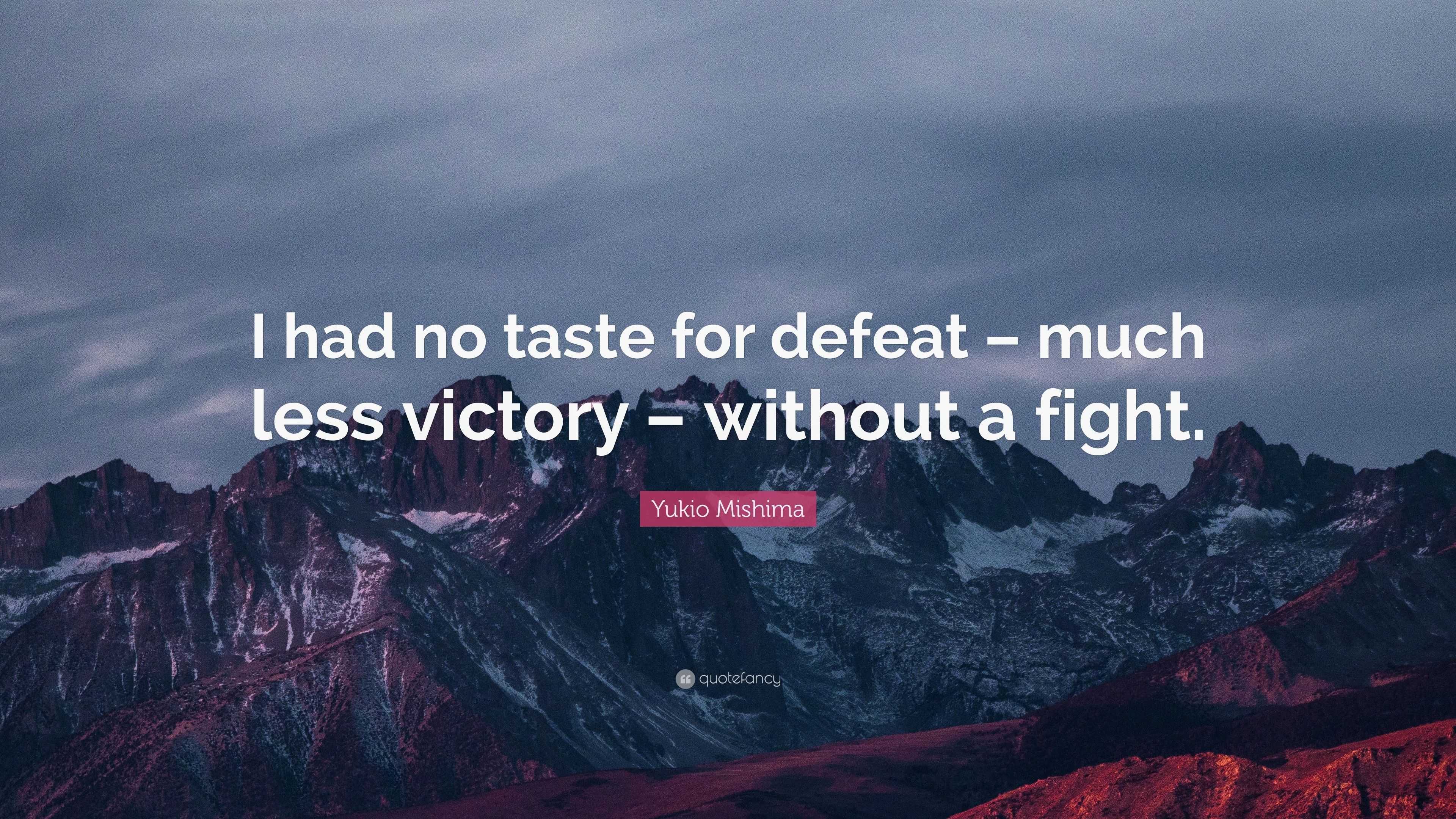 Yukio Mishima Quote: “I had no taste for defeat – much less victory ...