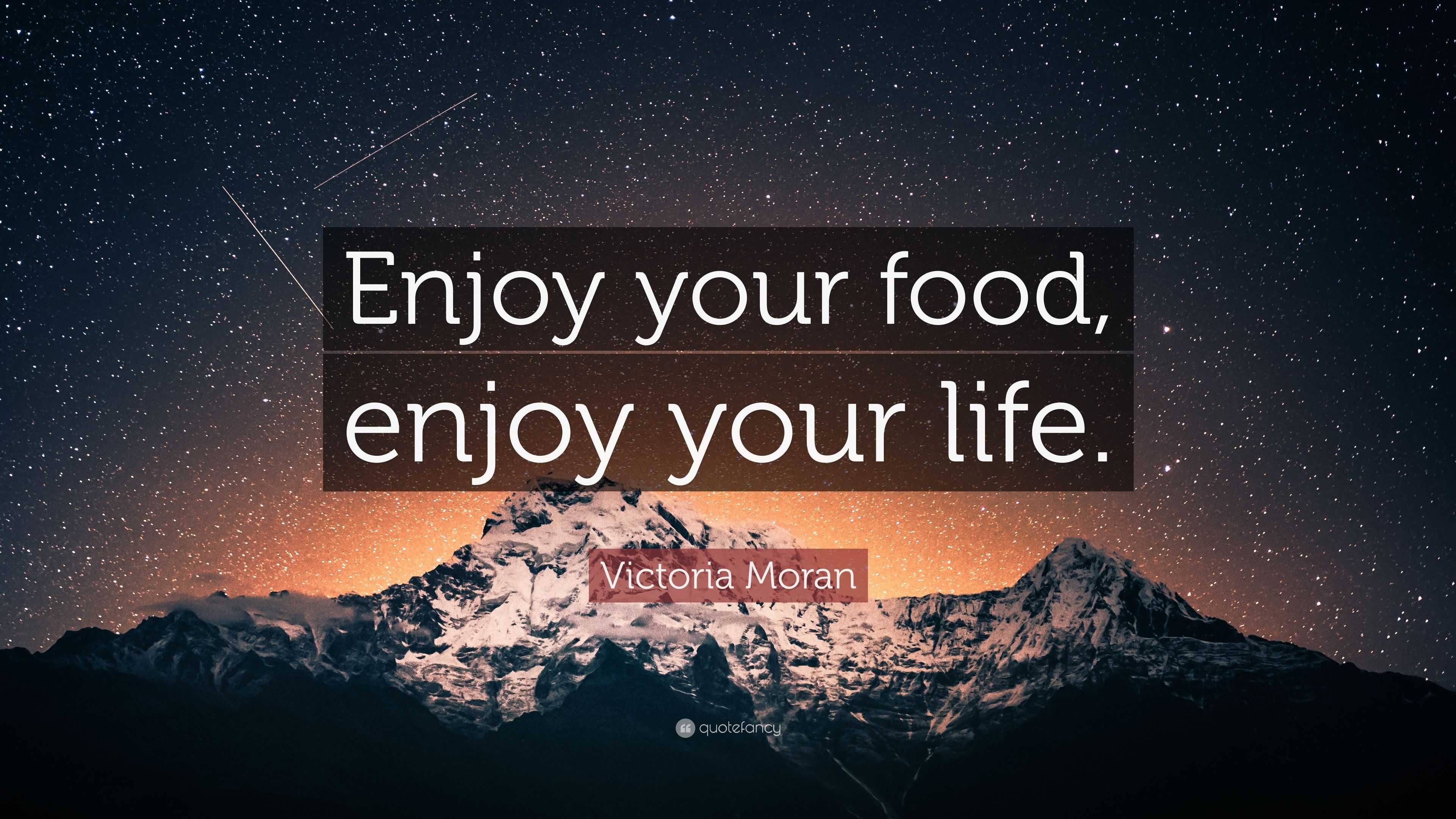 Victoria Moran Quote: “Enjoy your food, enjoy your life.”