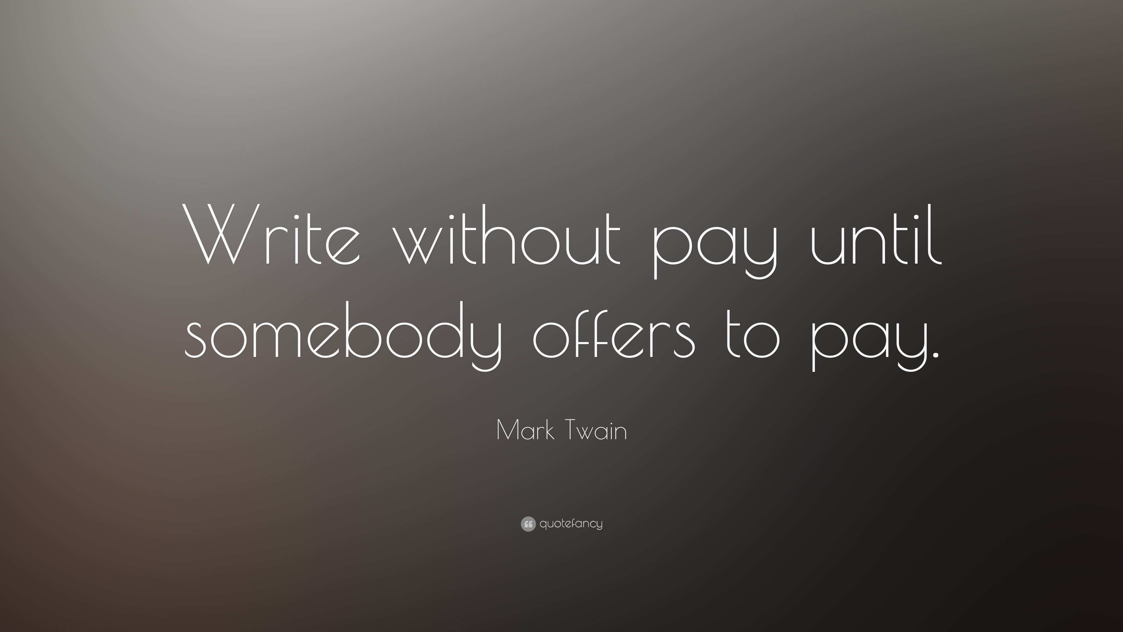 Mark Twain Quote: “Write without pay until somebody offers to pay.”