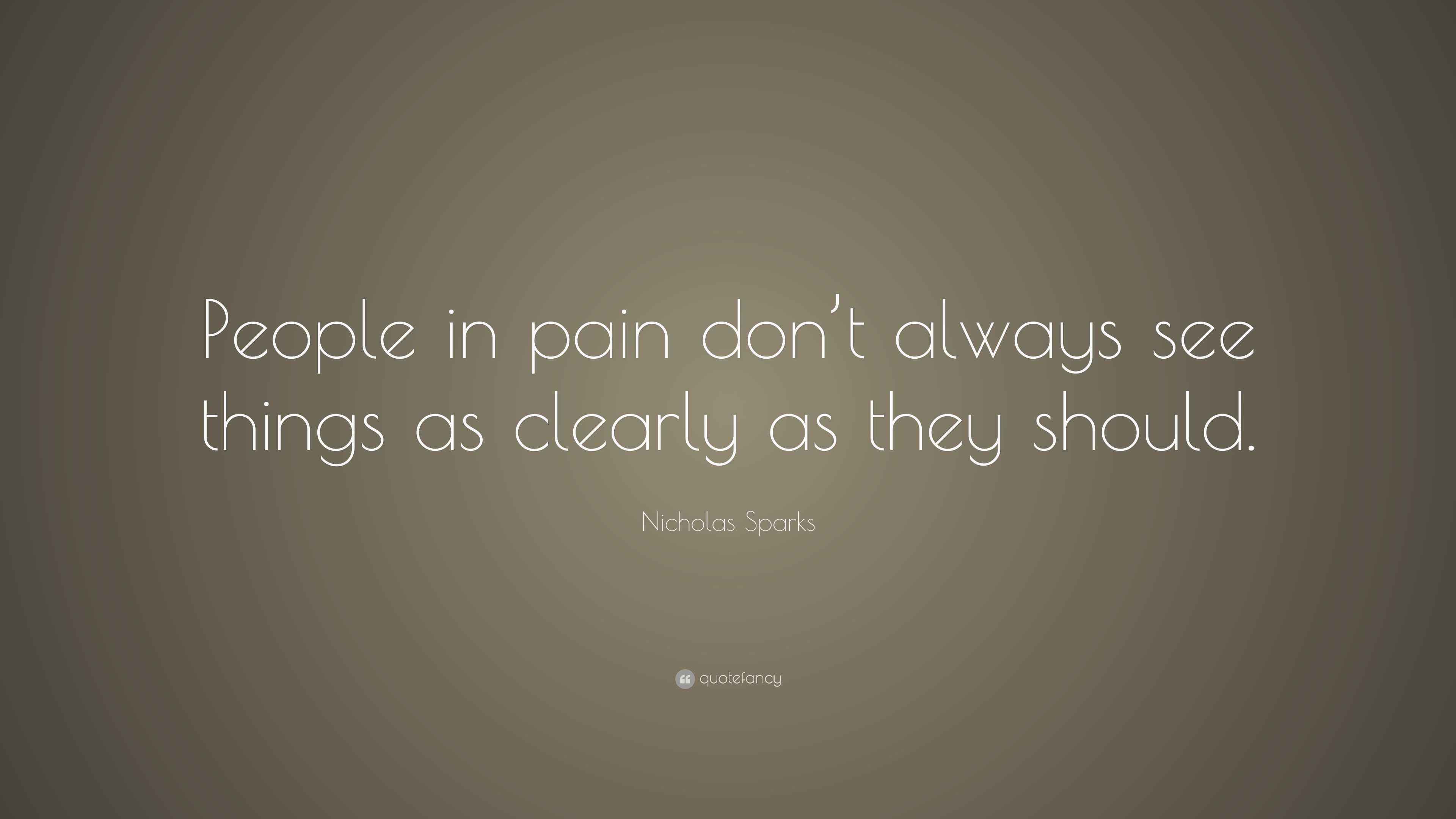 Nicholas Sparks Quote: “People in pain don’t always see things as ...