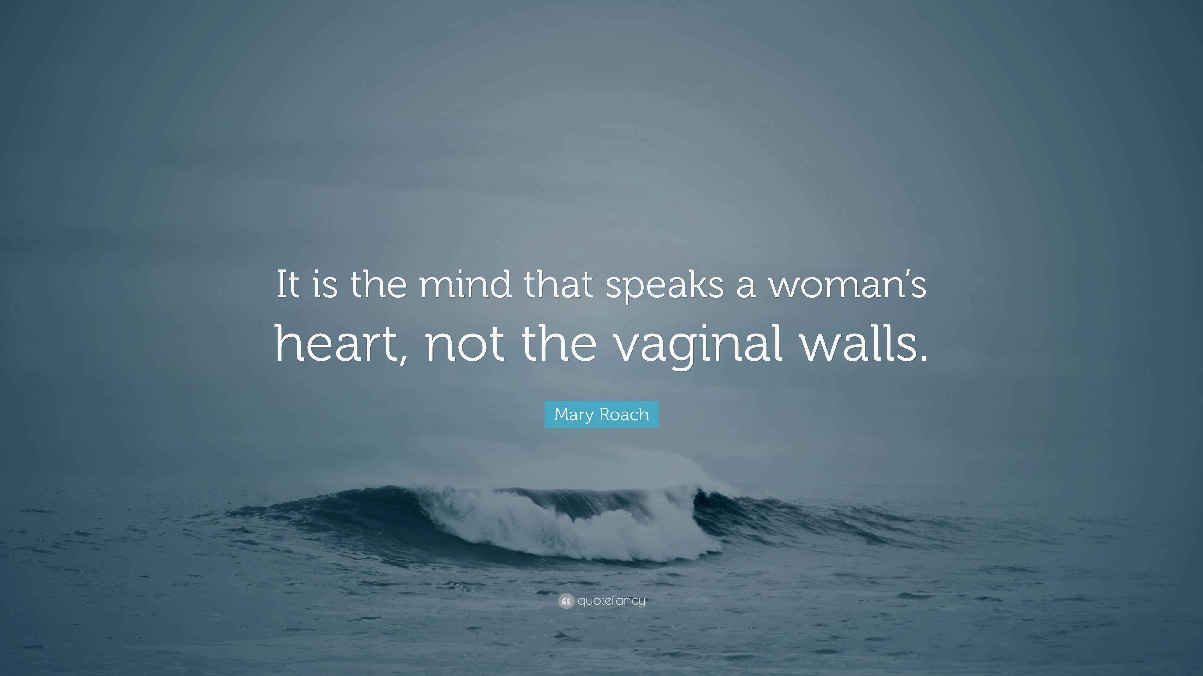 Mary Roach Quote: “It is the mind that speaks a woman’s heart, not the ...