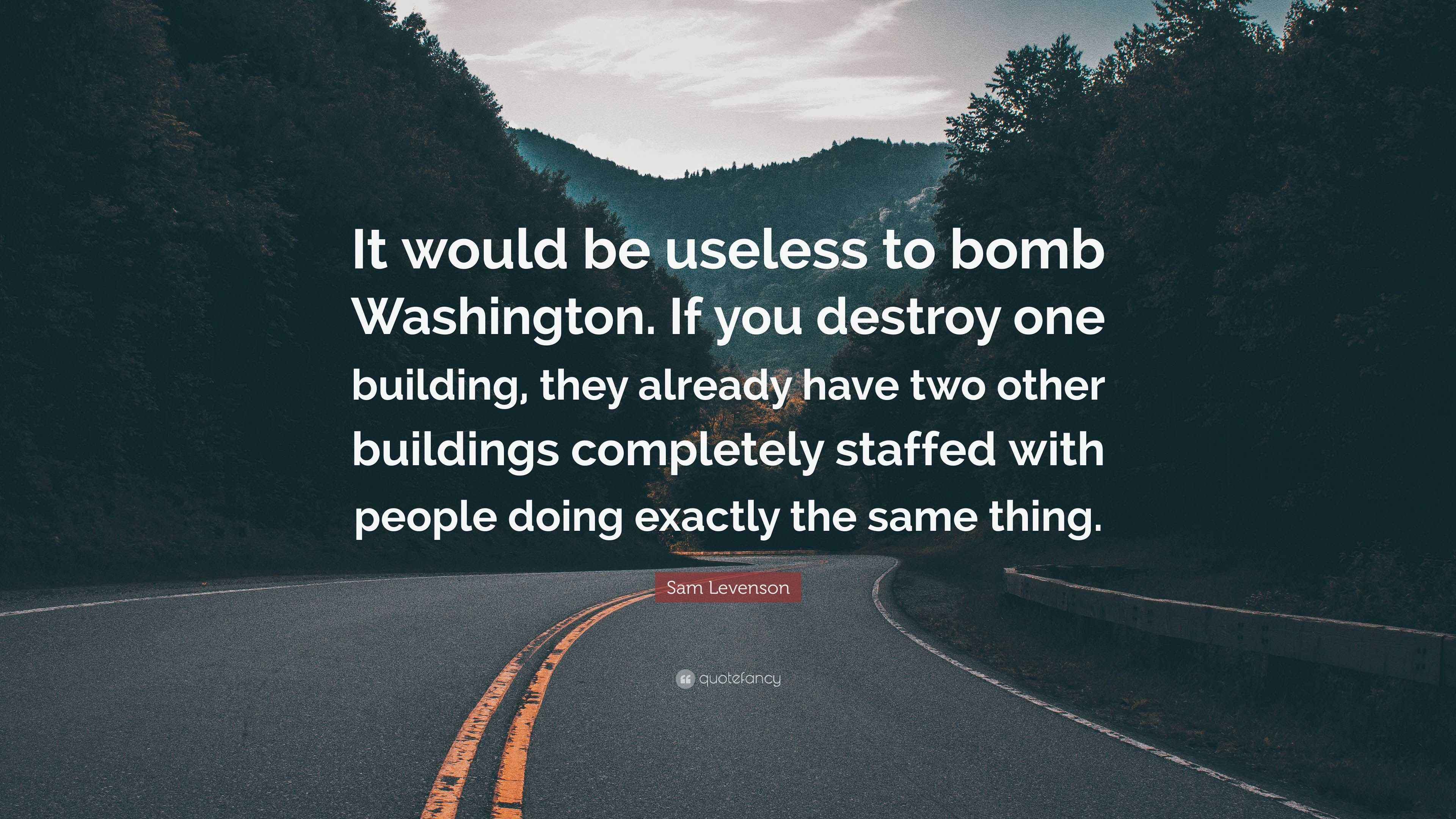 Sam Levenson Quote: “It would be useless to bomb Washington. If you ...