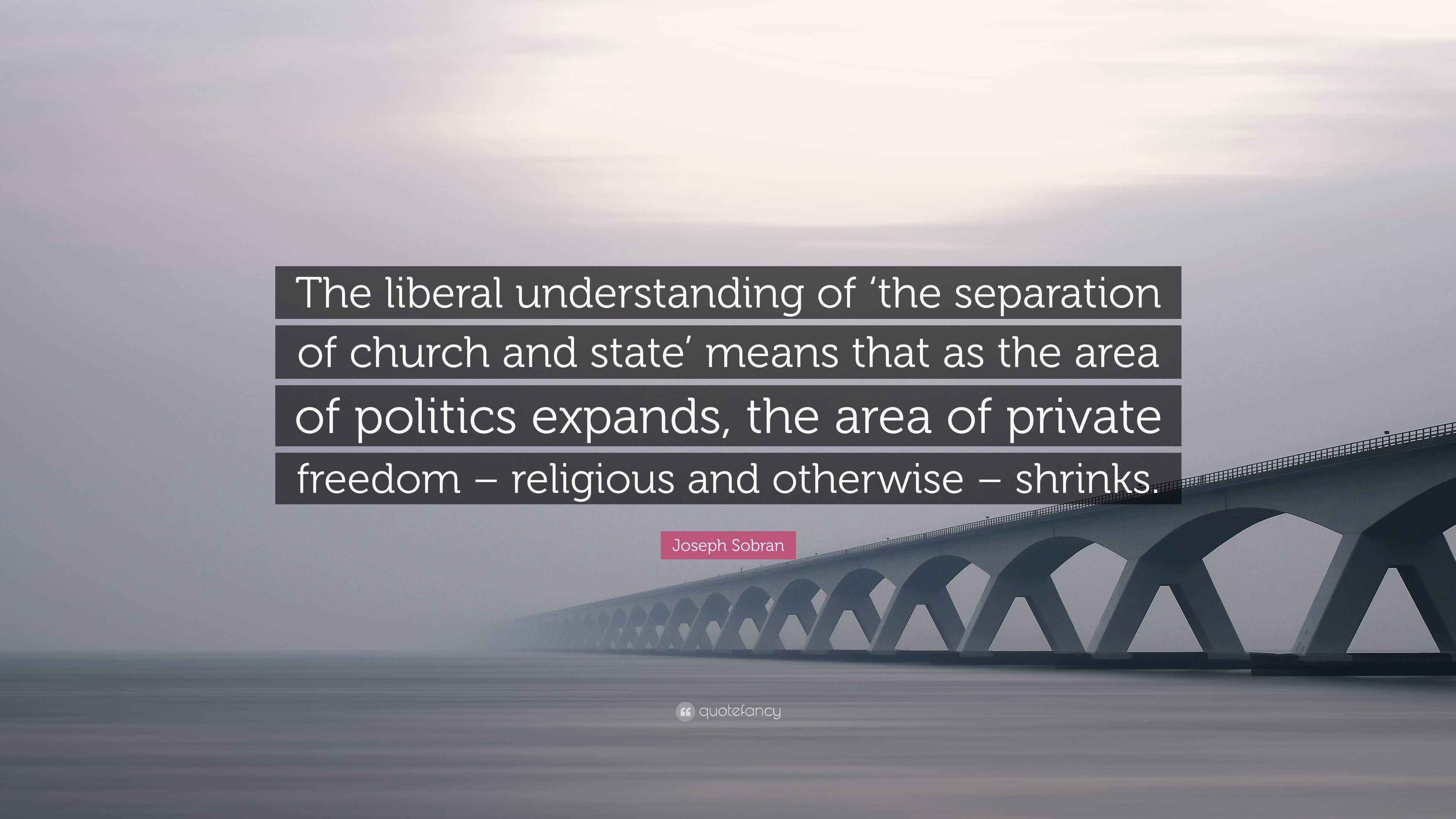 Joseph Sobran Quote: “The liberal understanding of ‘the separation of ...