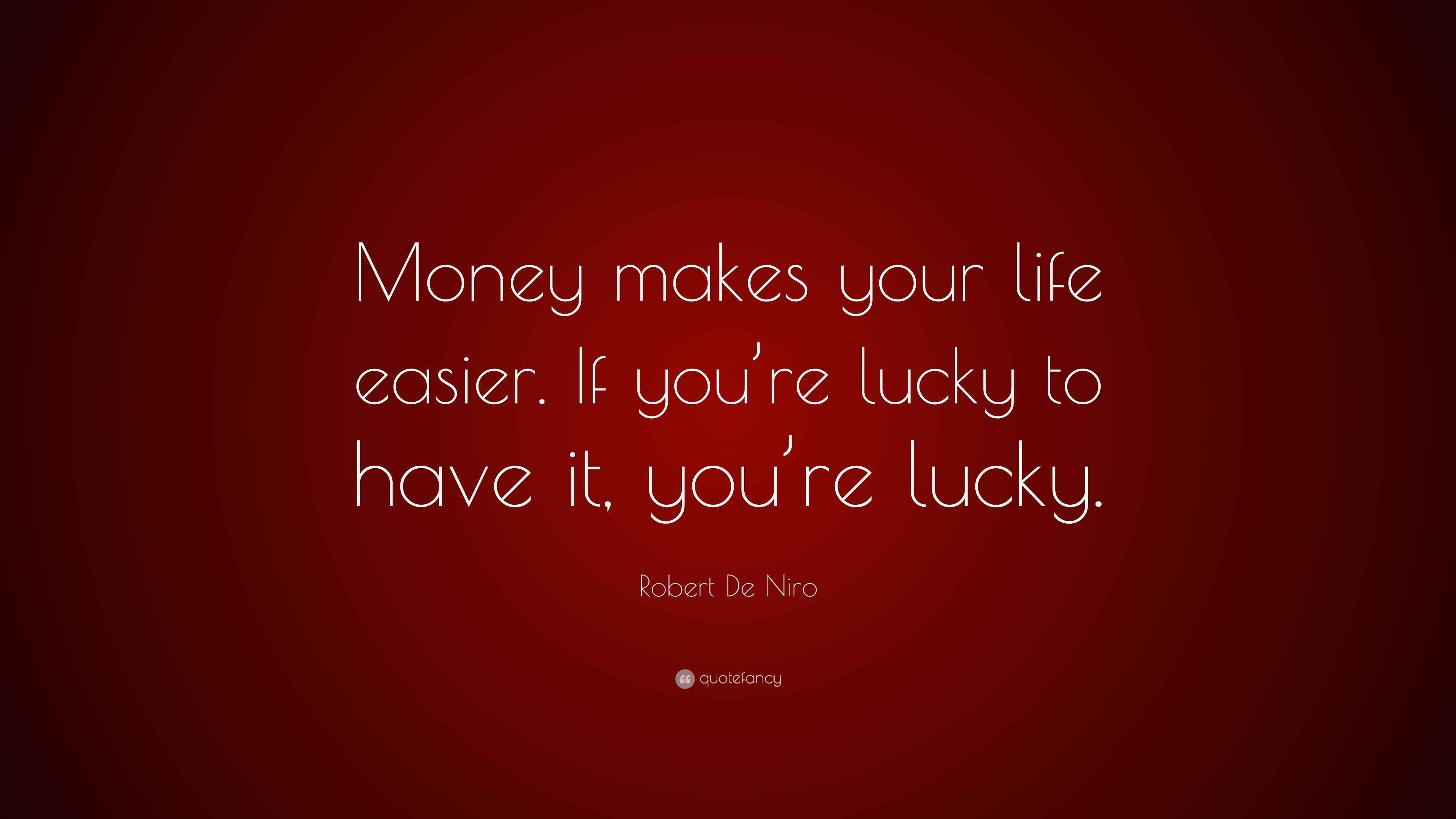 Robert De Niro Quote: “Money makes your life easier. If you’re lucky to ...